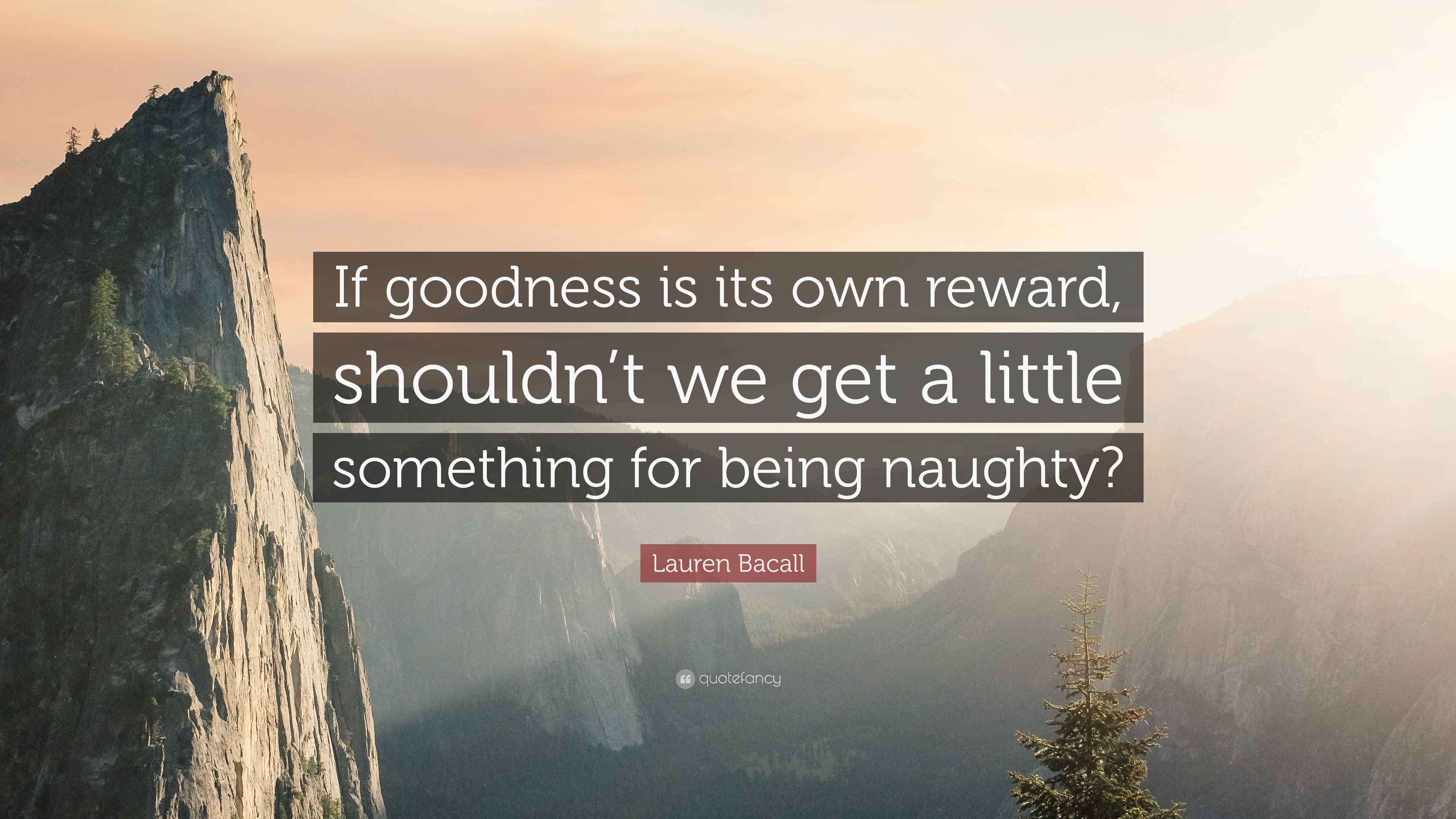 Lauren Bacall Quote: “If goodness is its own reward, shouldn’t we get a ...
