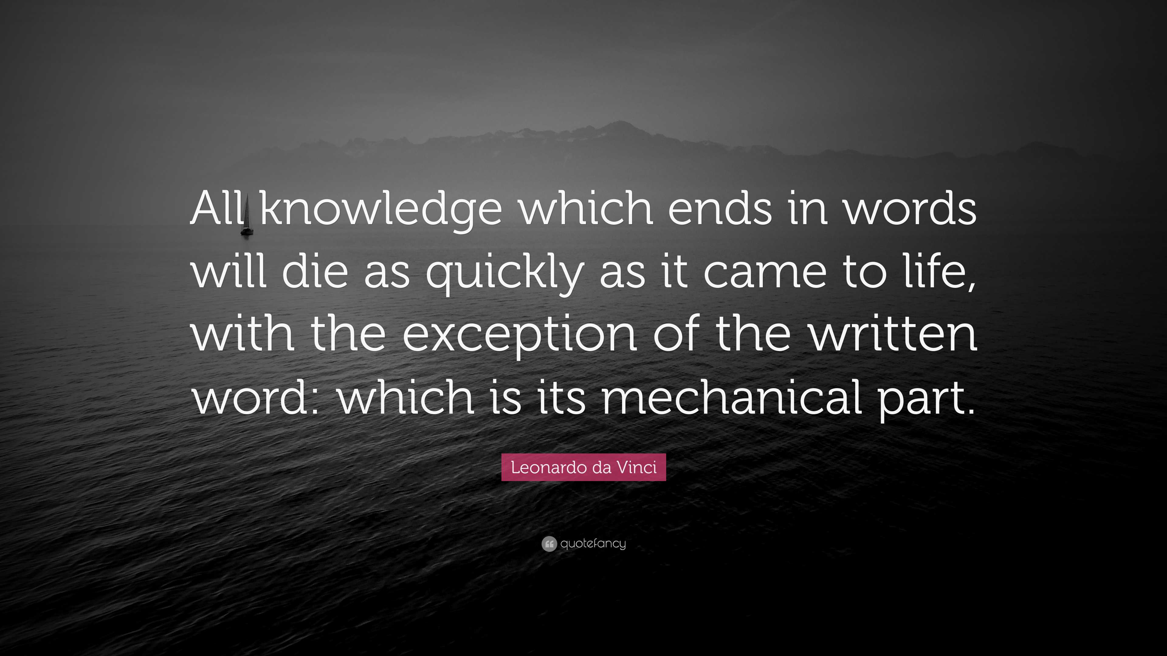 Leonardo da Vinci Quote: “All knowledge which ends in words will die as ...