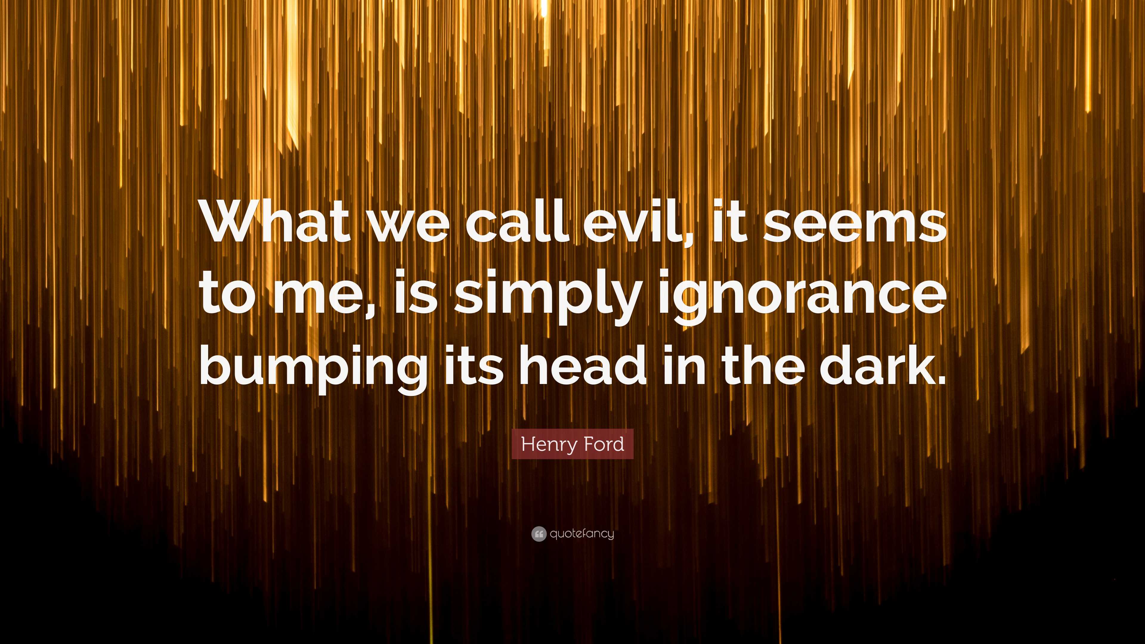 Henry Ford Quote: “What we call evil, it seems to me, is simply ...