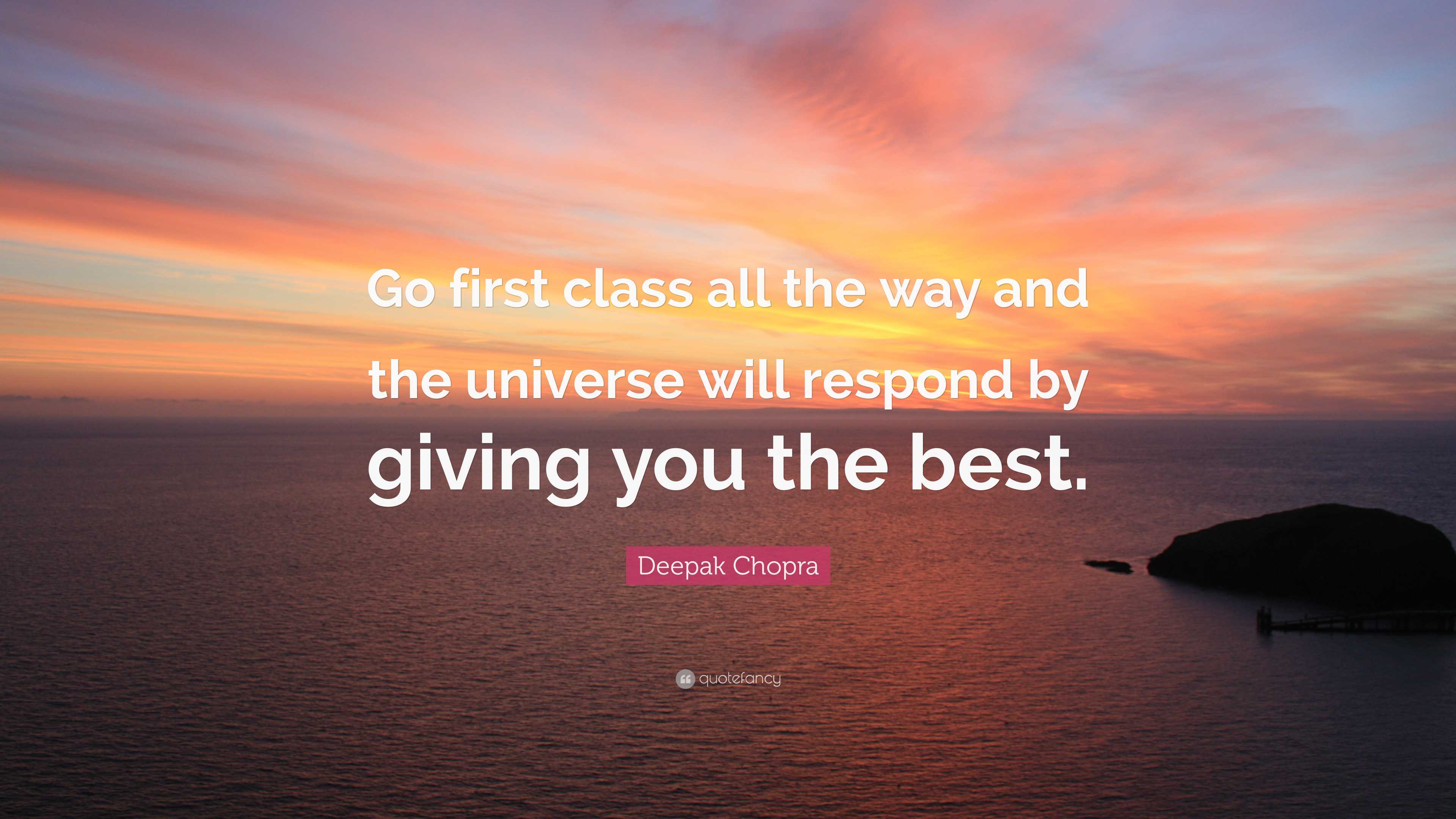 Deepak Chopra Quote: “Go first class all the way and the universe will ...