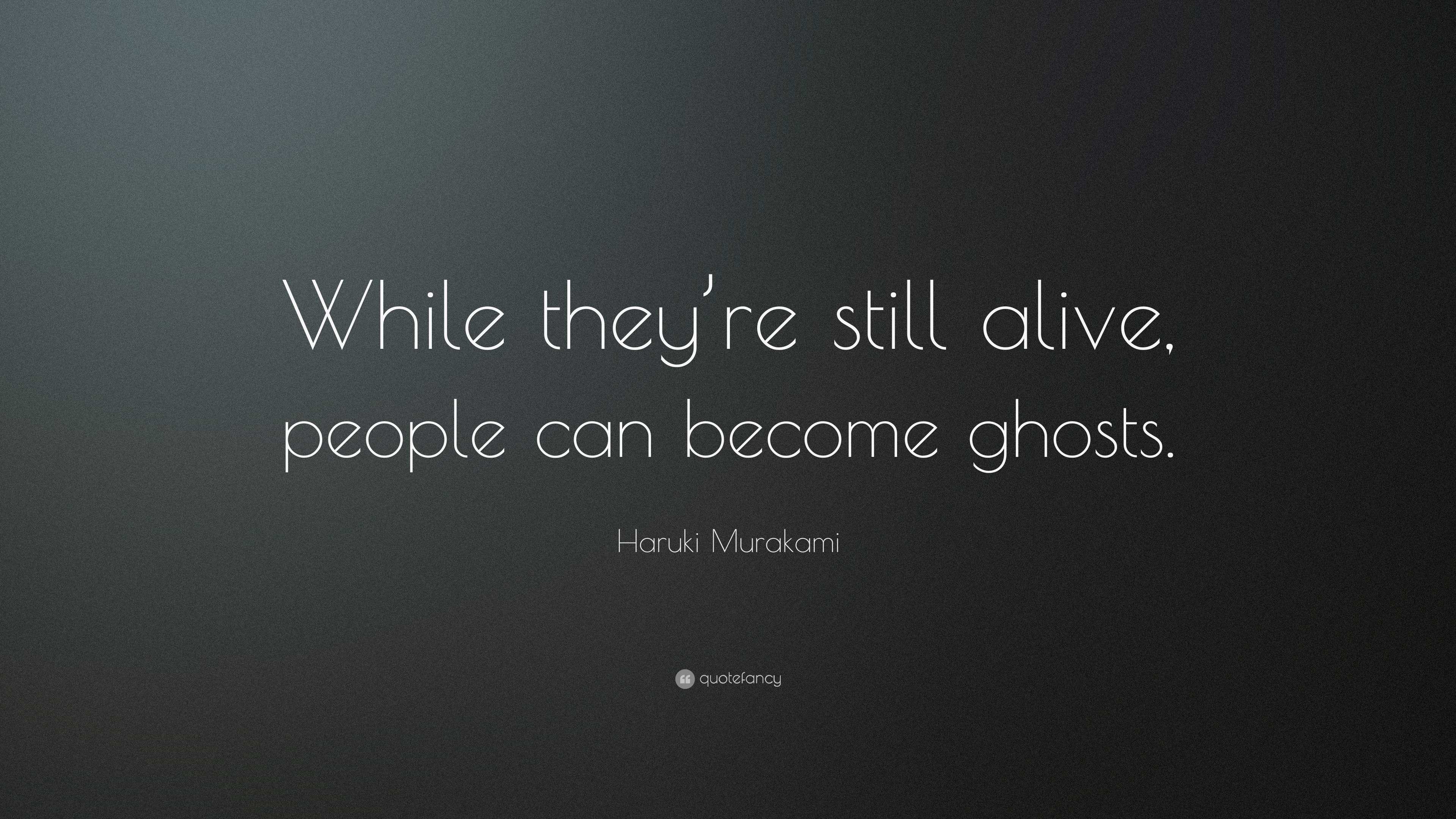 Haruki Murakami Quote: “While they’re still alive, people can become ...