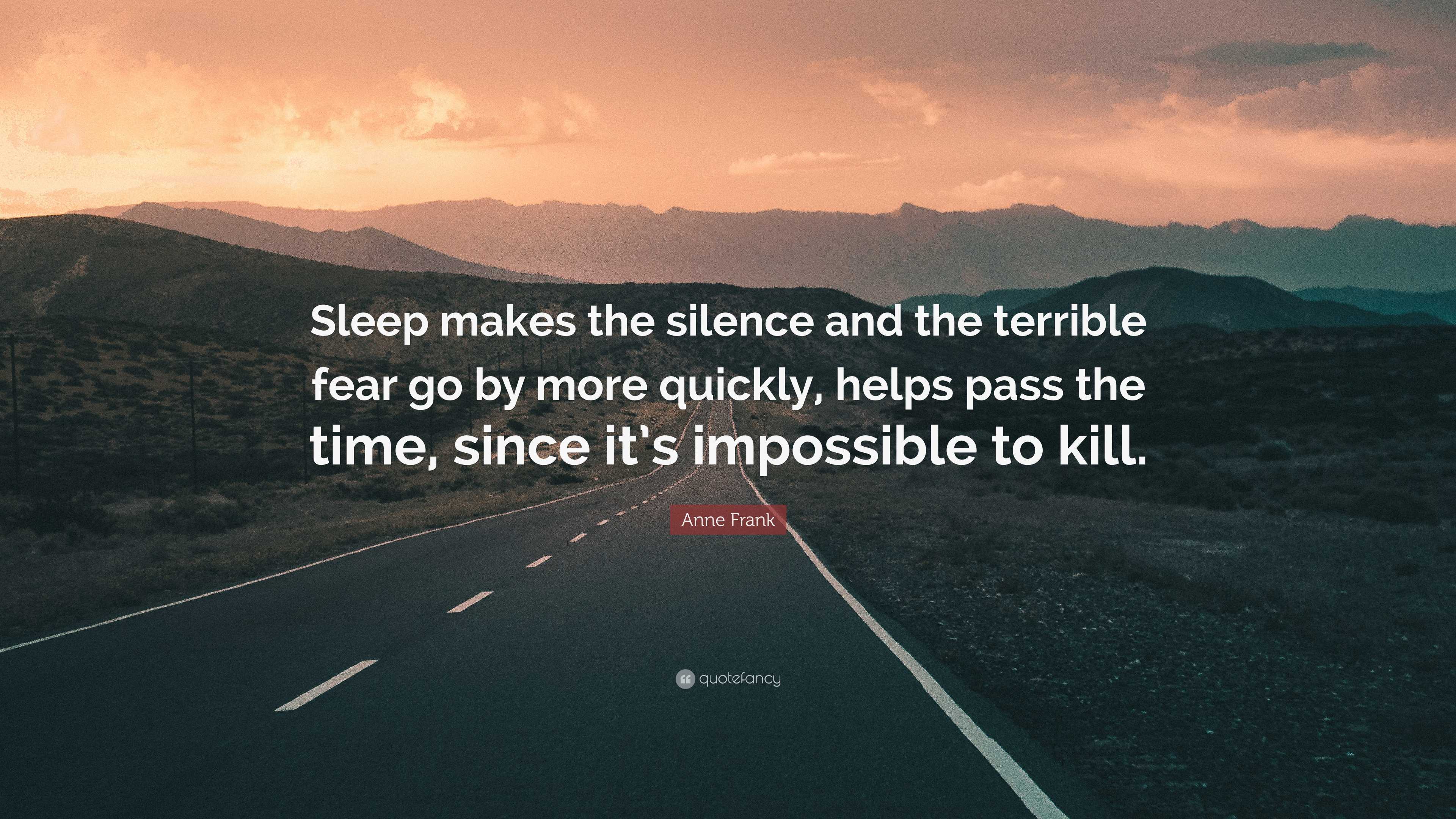 Anne Frank Quote: “Sleep makes the silence and the terrible fear go by ...