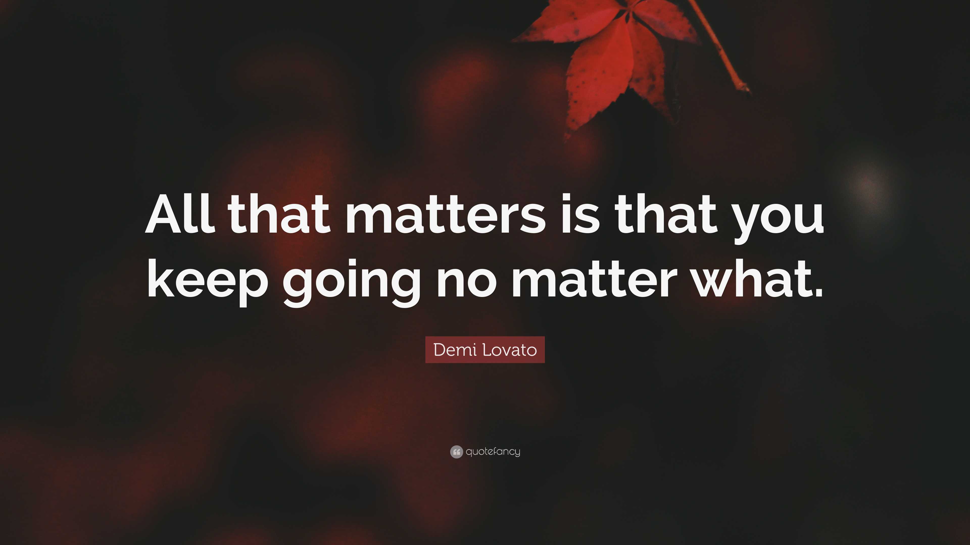 Demi Lovato Quote: “All that matters is that you keep going no matter ...