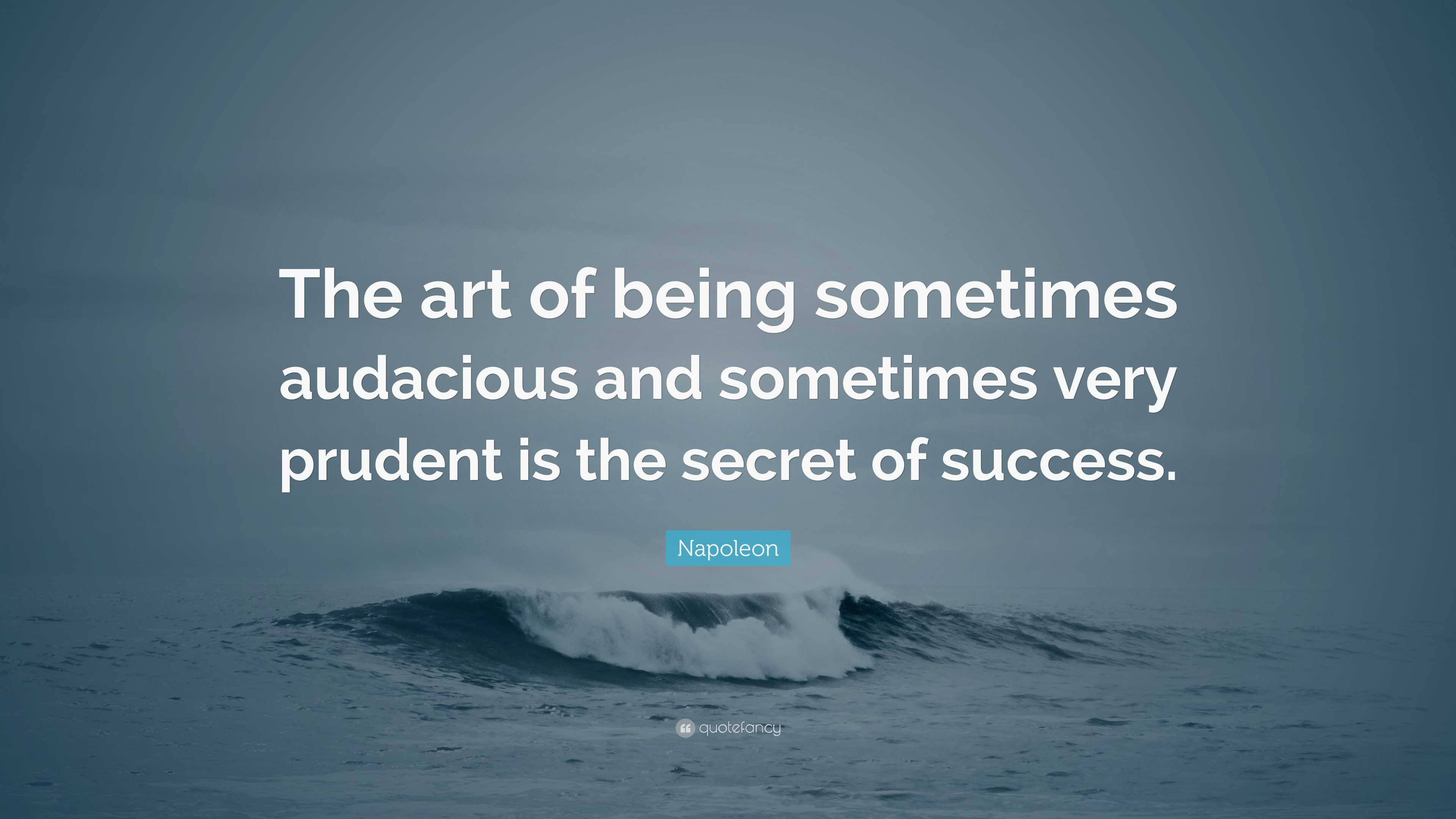 Napoleon Quote: “The art of being sometimes audacious and sometimes ...