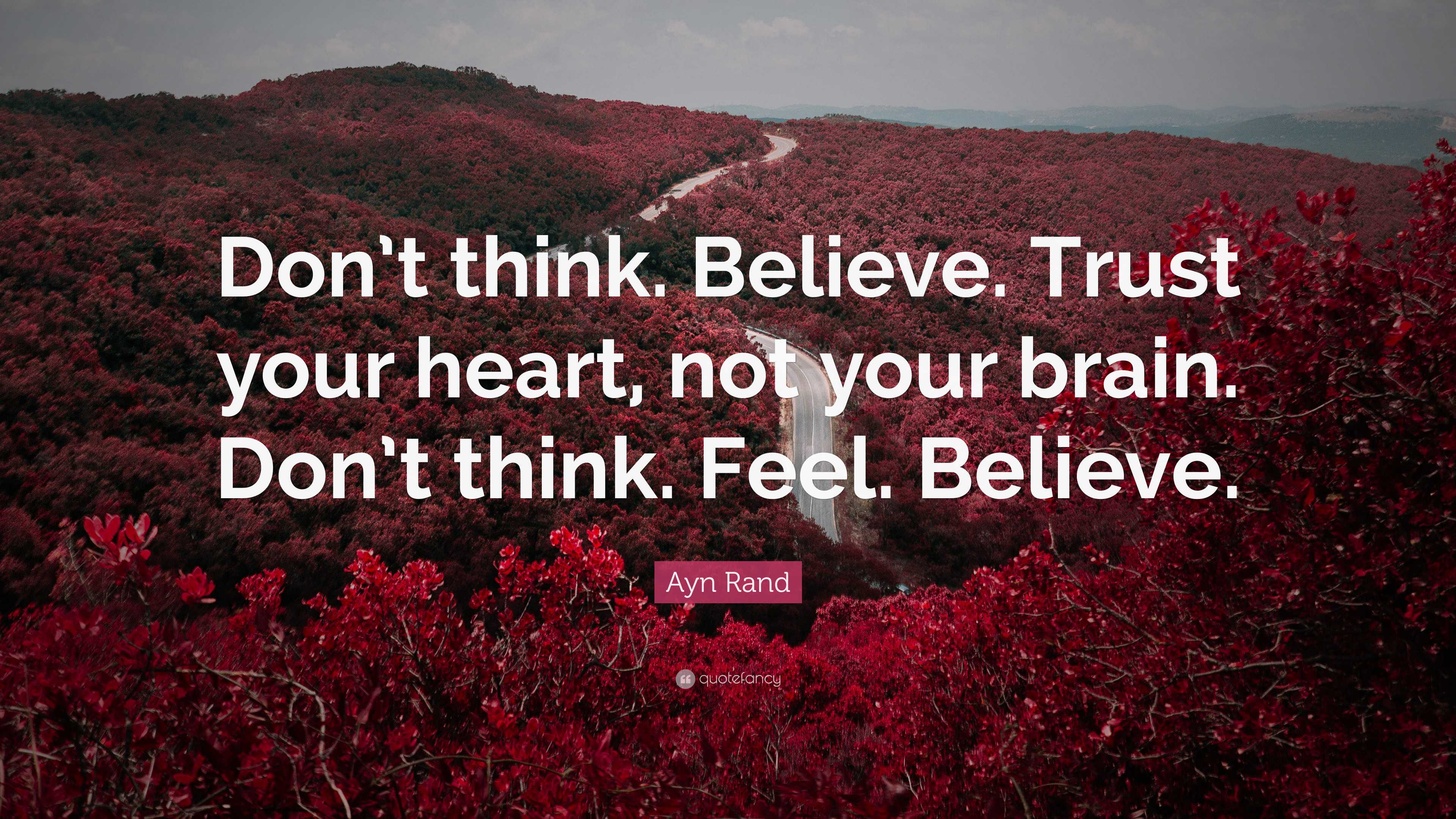 Ayn Rand Quote: “Don’t think. Believe. Trust your heart, not your brain ...