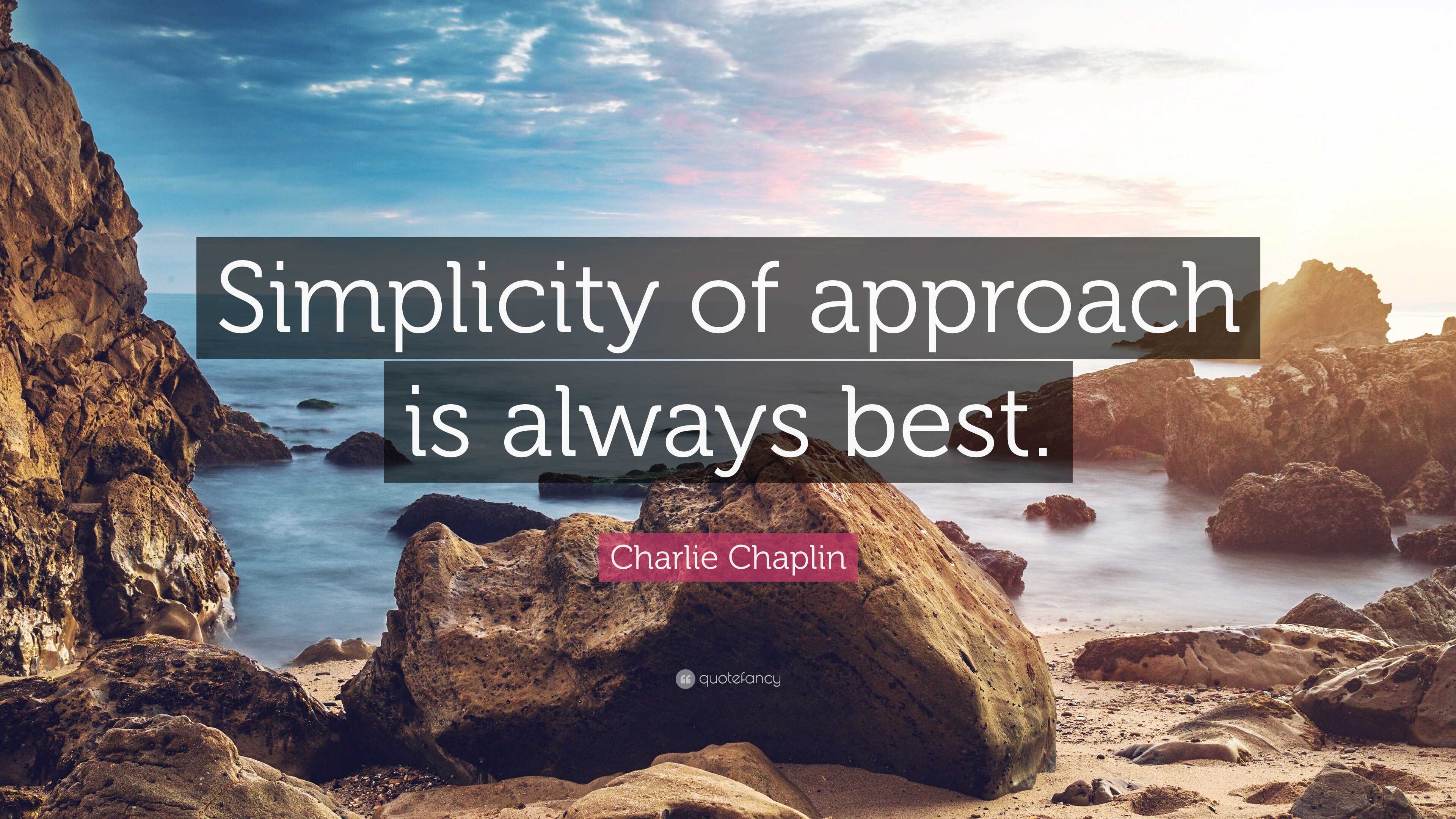 Charlie Chaplin Quote: “Simplicity of approach is always best.”