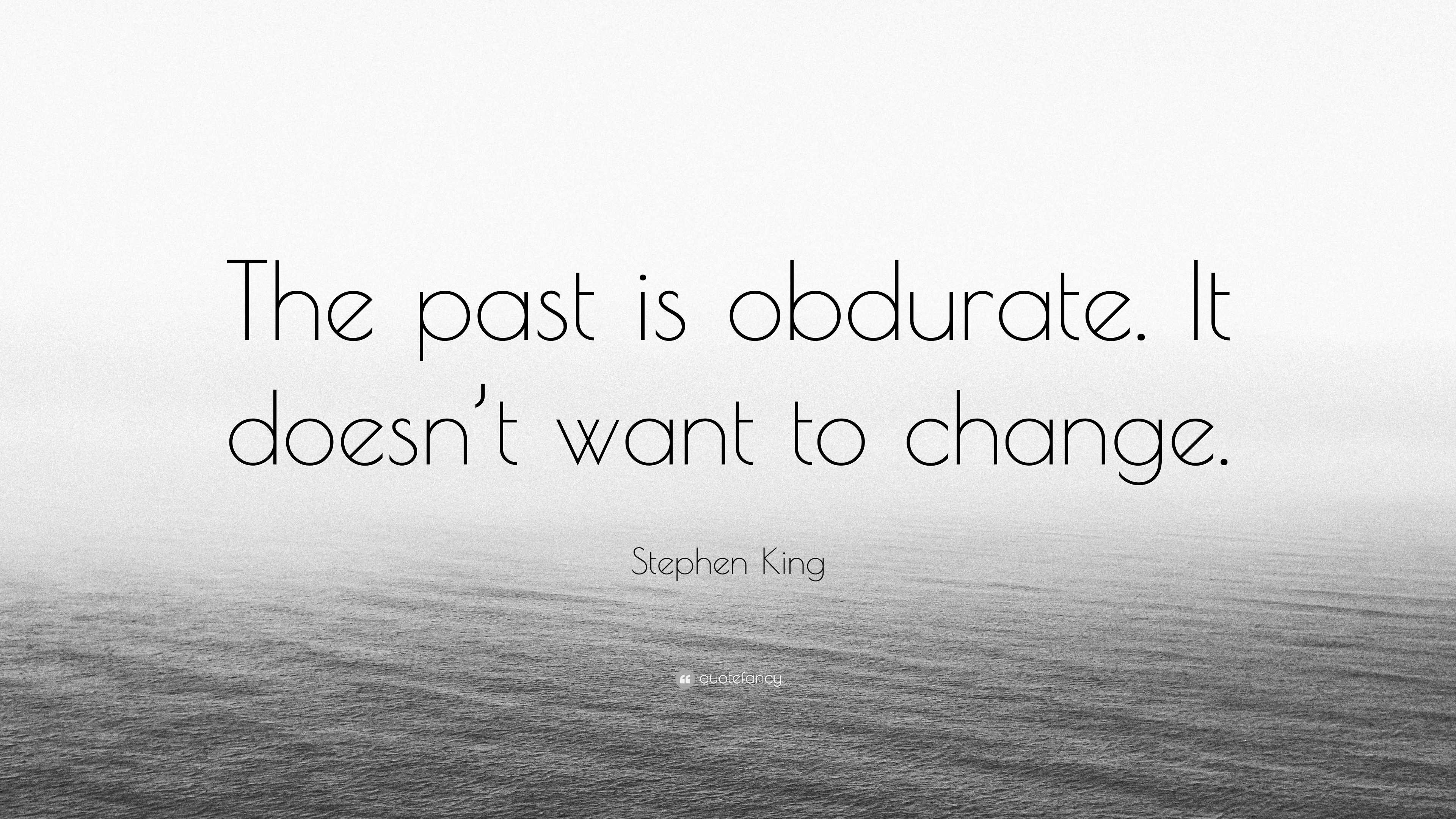 Stephen King Quote: “The past is obdurate. It doesn’t want to change.”
