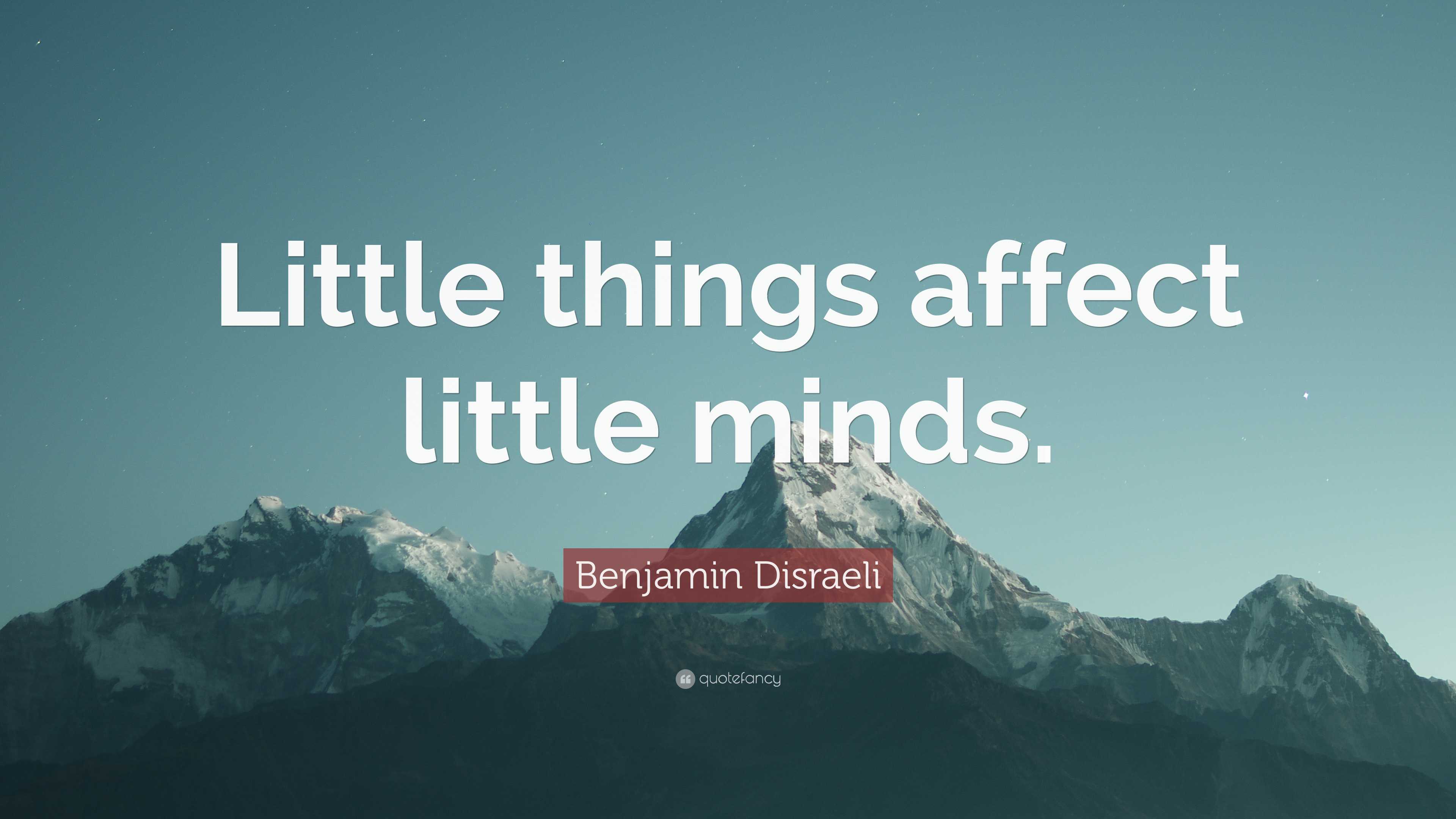 Benjamin Disraeli Quote: “Little things affect little minds.”