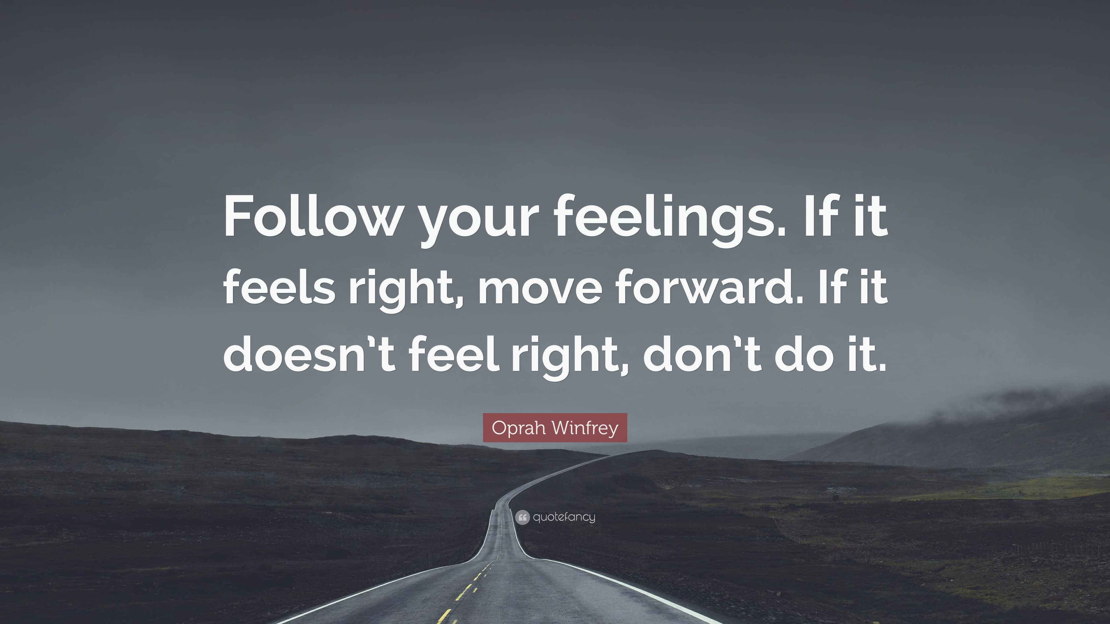 Oprah Winfrey Quote: “Follow your feelings. If it feels right, move ...