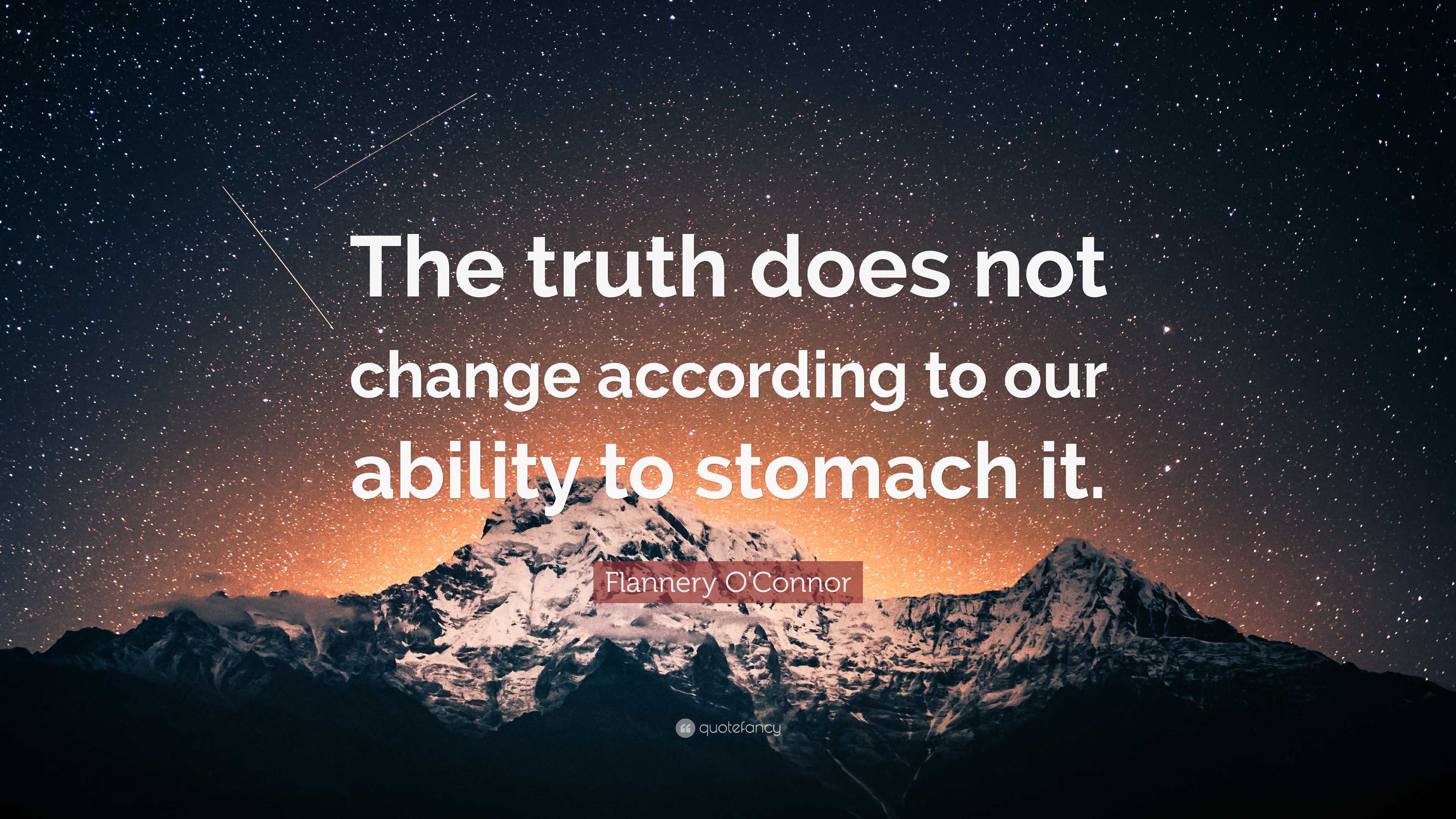 Flannery O'Connor Quote: “The truth does not change according to our ...
