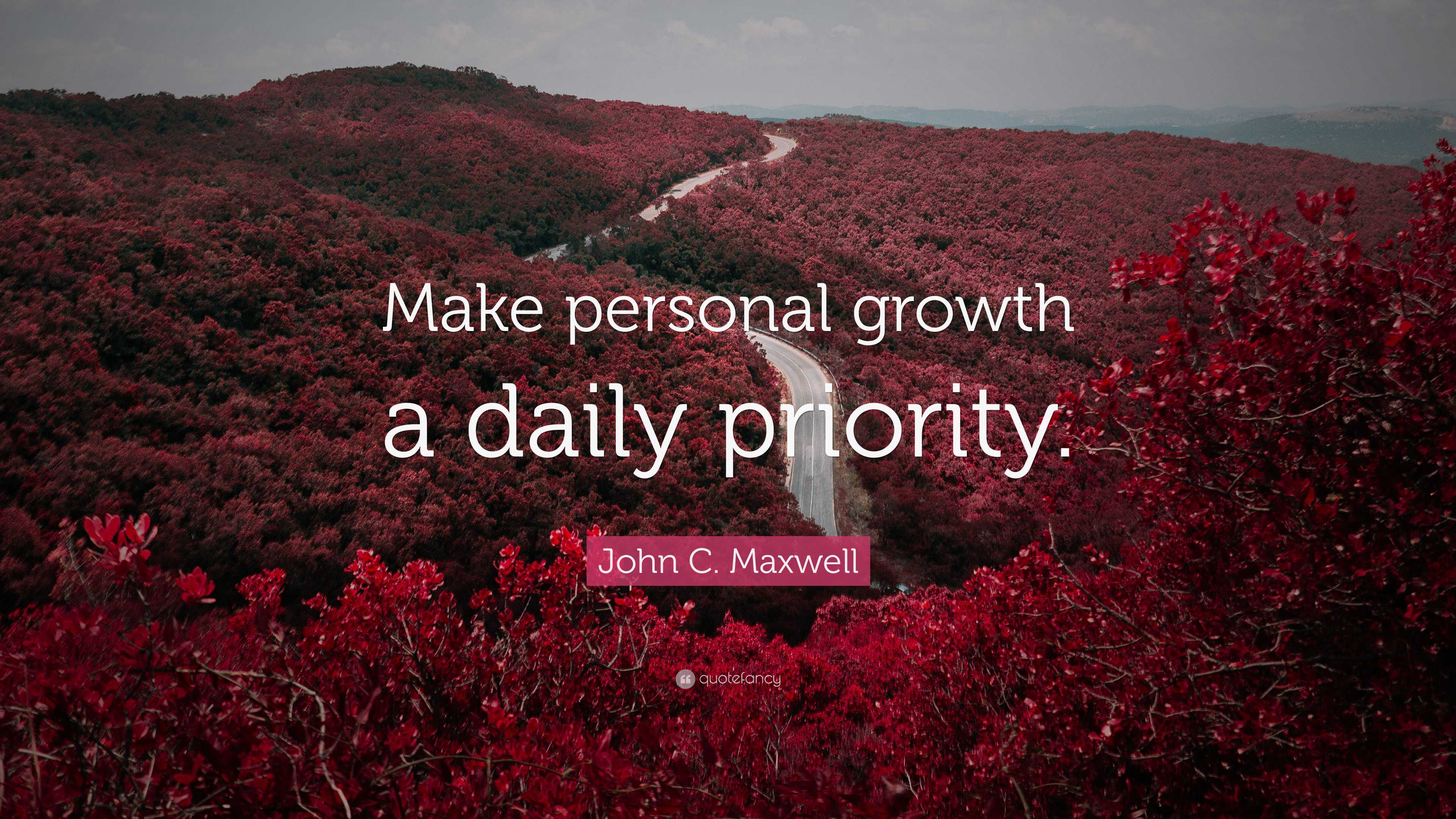 John C. Maxwell Quote: “Make personal growth a daily priority.”