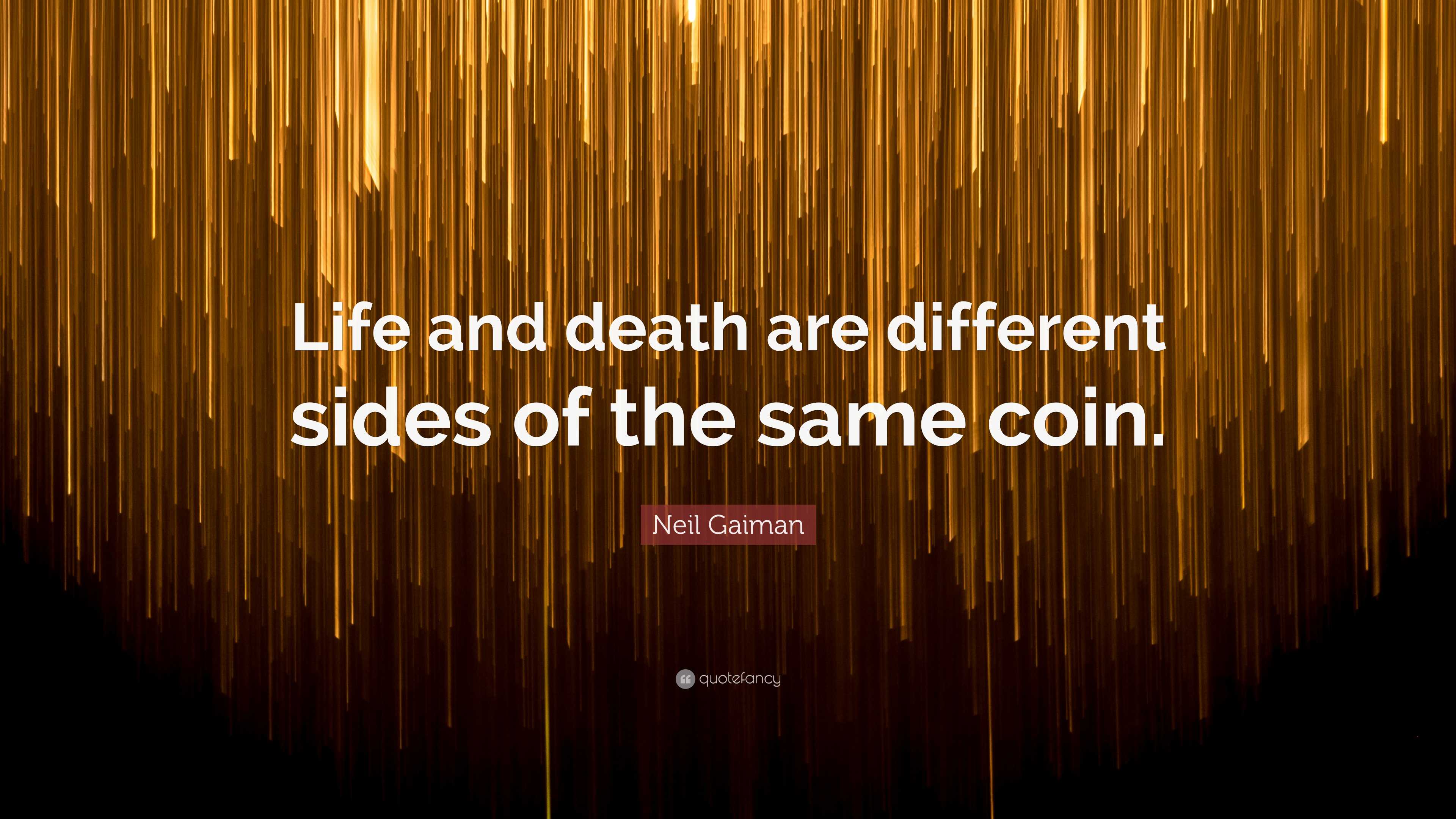 Neil Gaiman Quote: “Life and death are different sides of the same coin.”