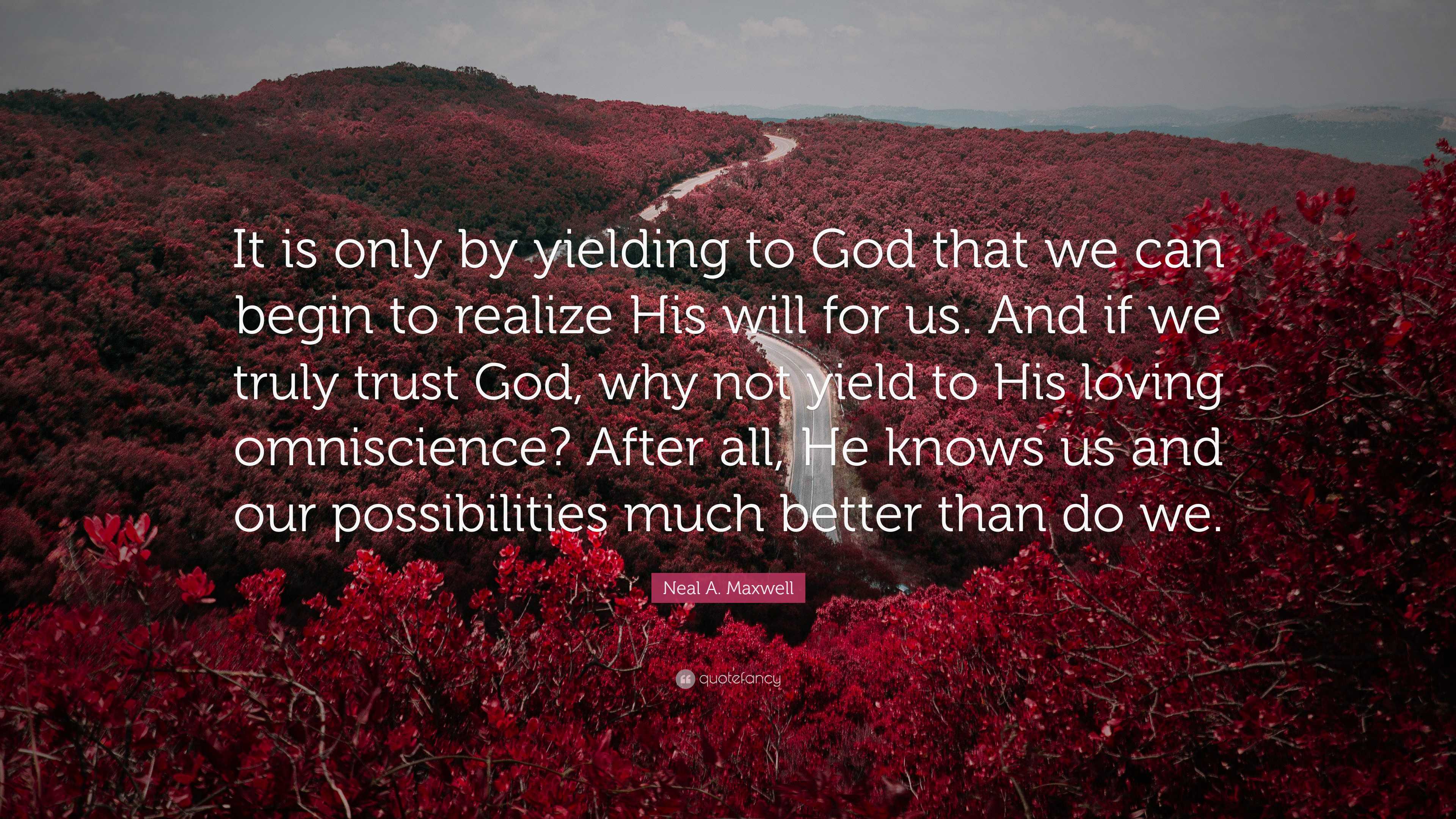 Neal A. Maxwell Quote: “It is only by yielding to God that we can begin ...