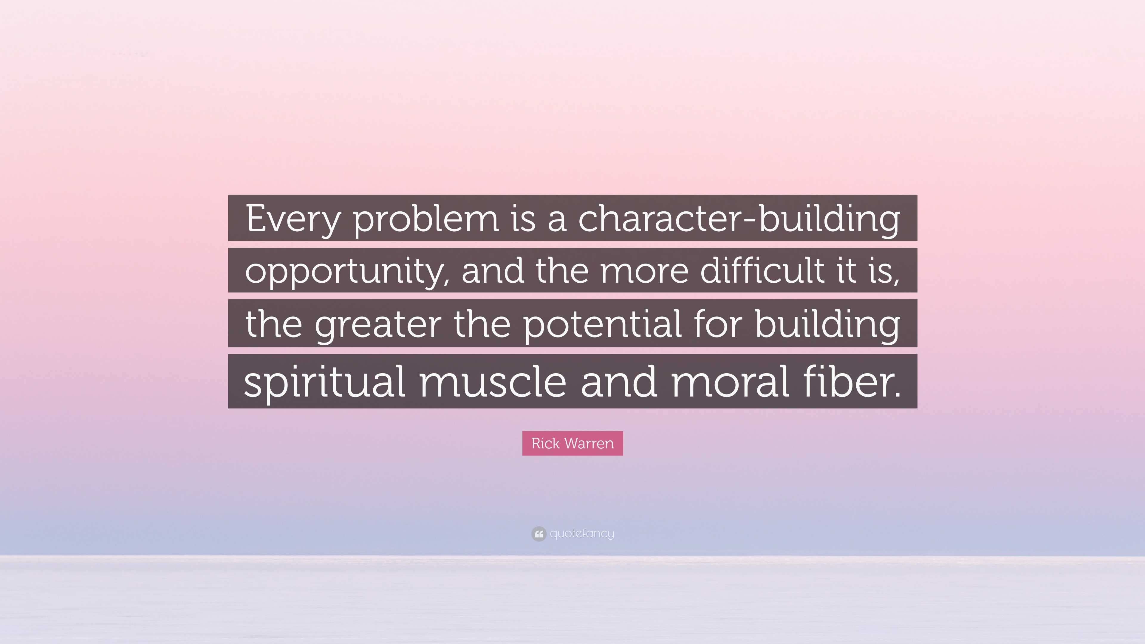 Rick Warren Quote: “Every problem is a character-building opportunity ...