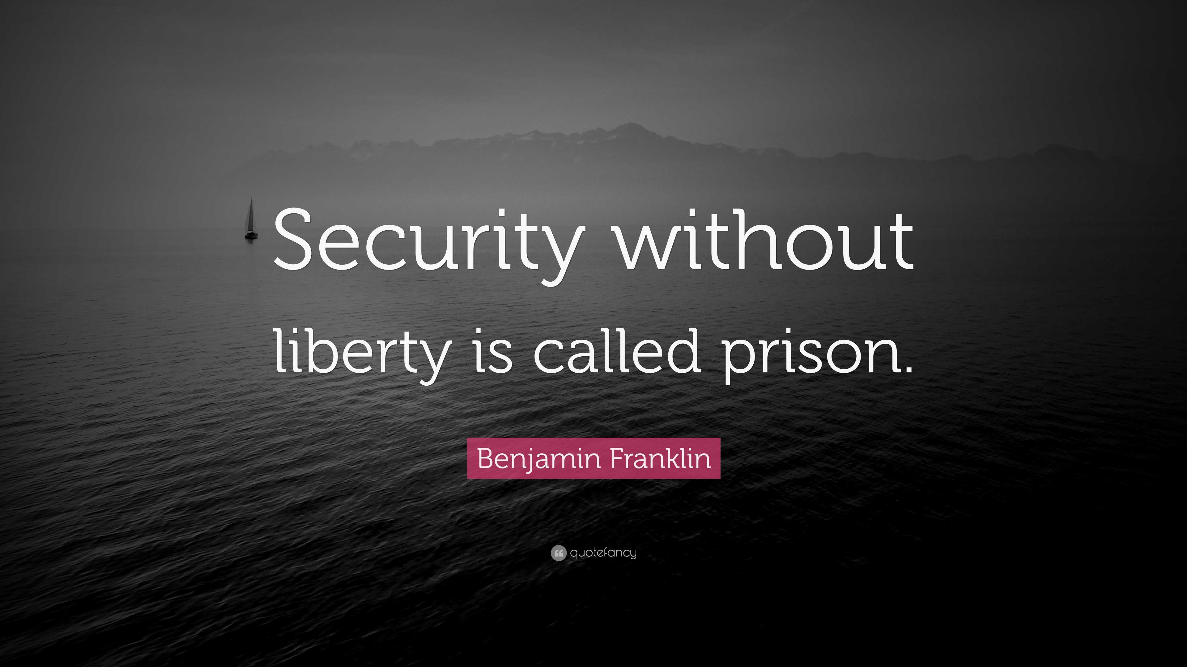 Benjamin Franklin Quote: “Security without liberty is called prison.”
