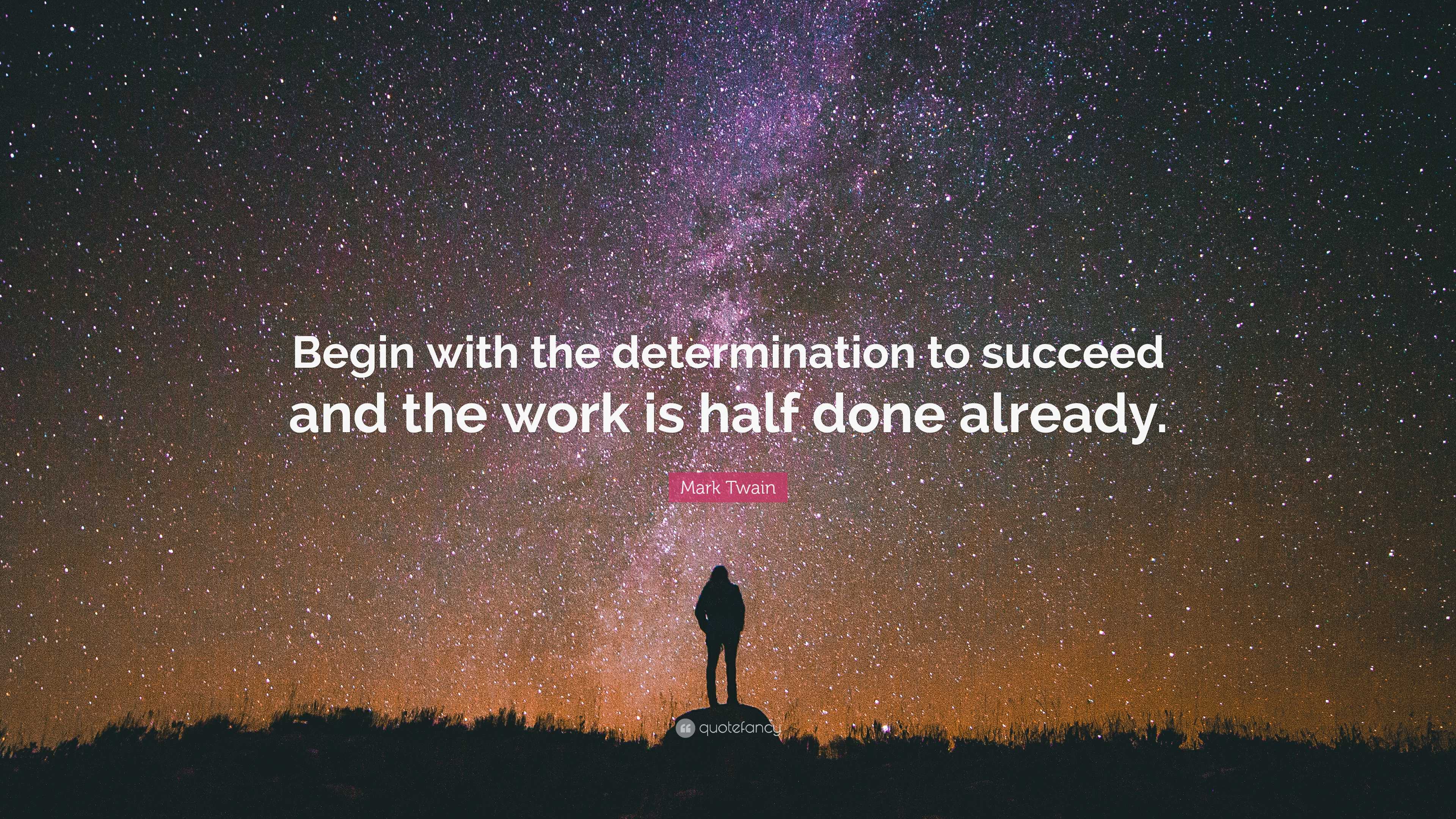 Mark Twain Quote: “Begin with the determination to succeed and the work ...