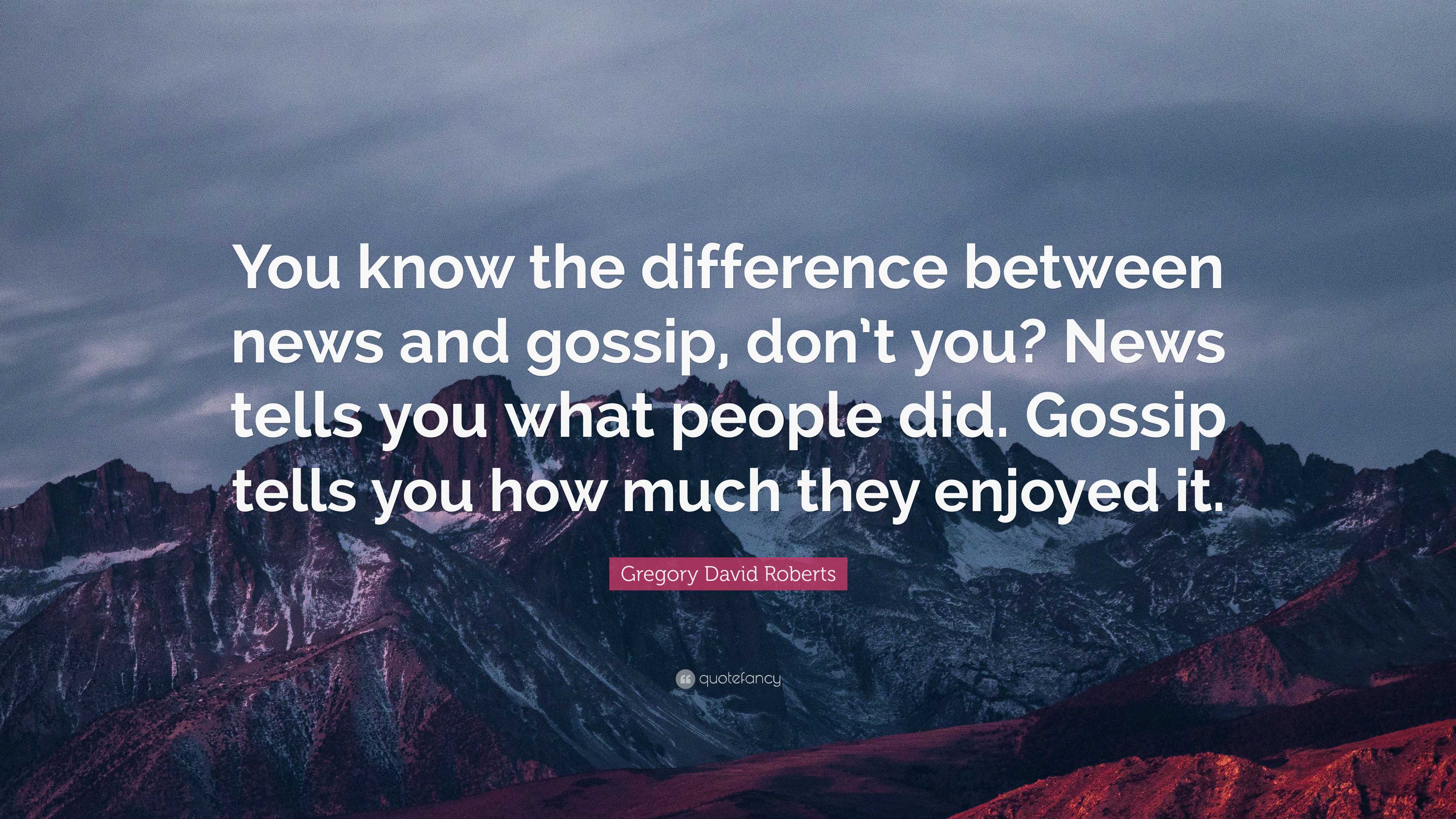Gregory David Roberts Quote: “You know the difference between news and ...