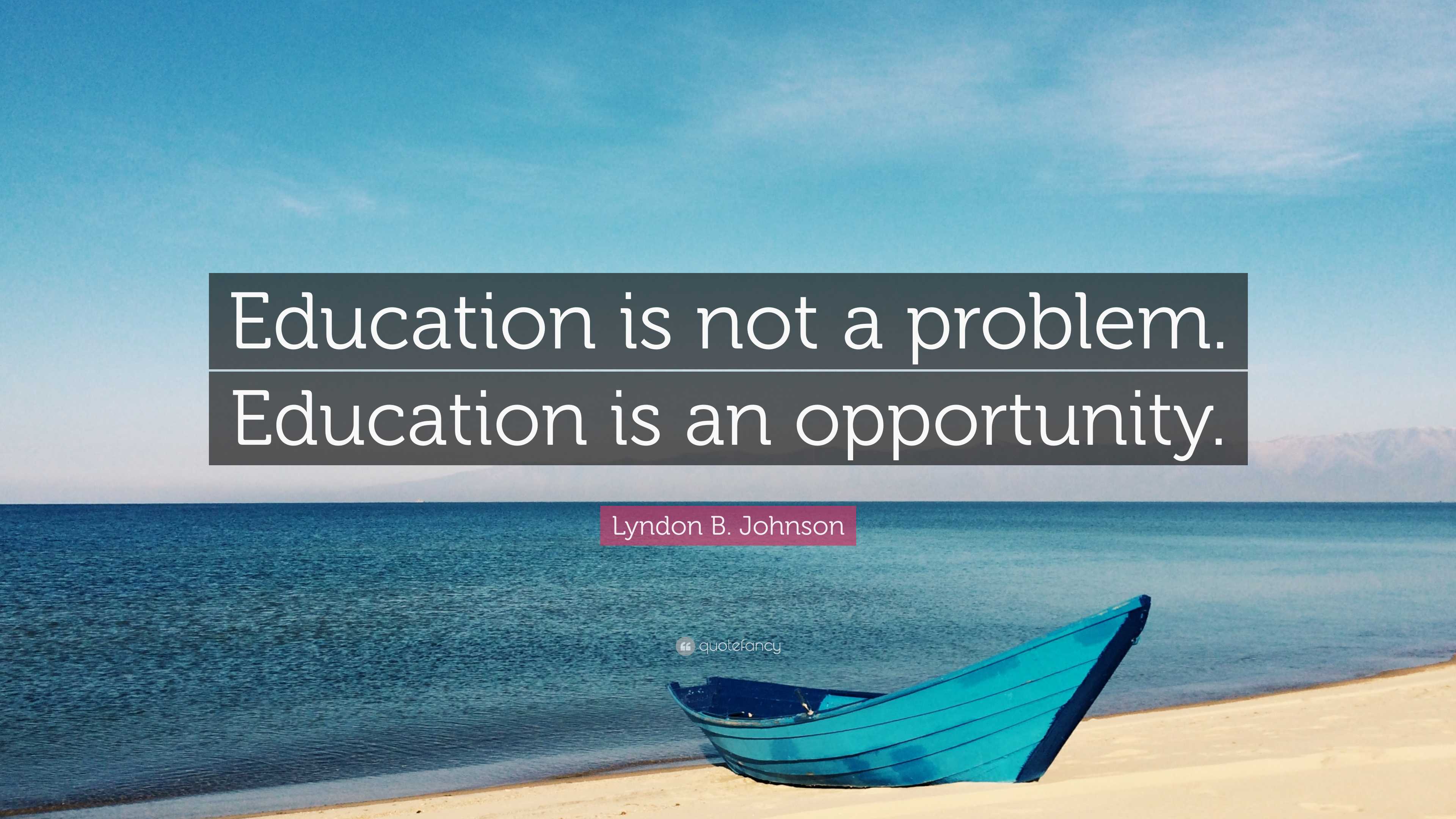 Lyndon B. Johnson Quote: “Education is not a problem. Education is an ...