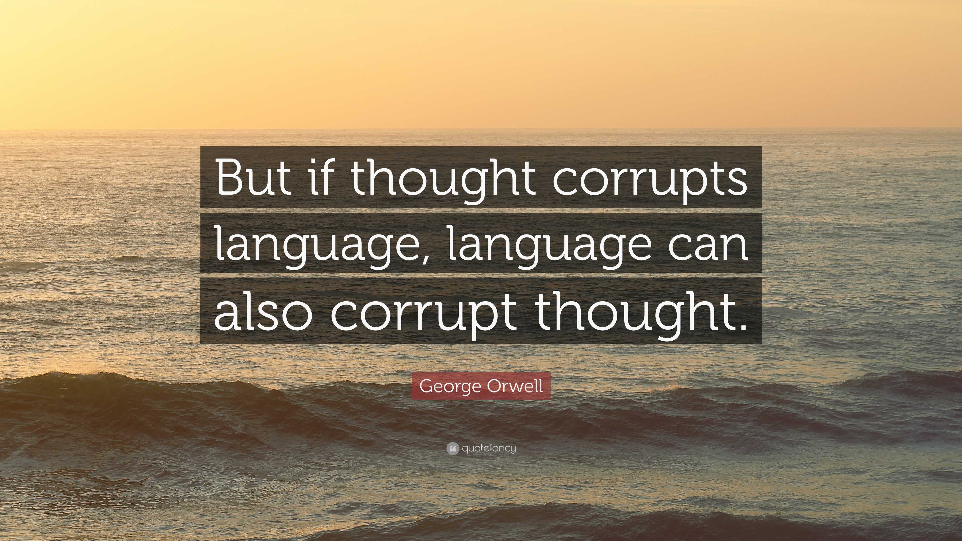 George Orwell Quote: “But if thought corrupts language, language can ...