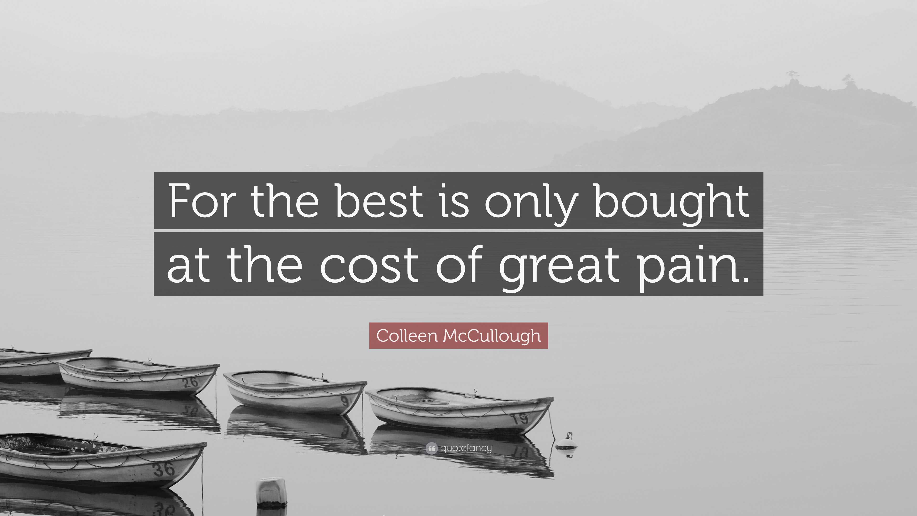 Colleen McCullough Quote: “For the best is only bought at the cost of ...