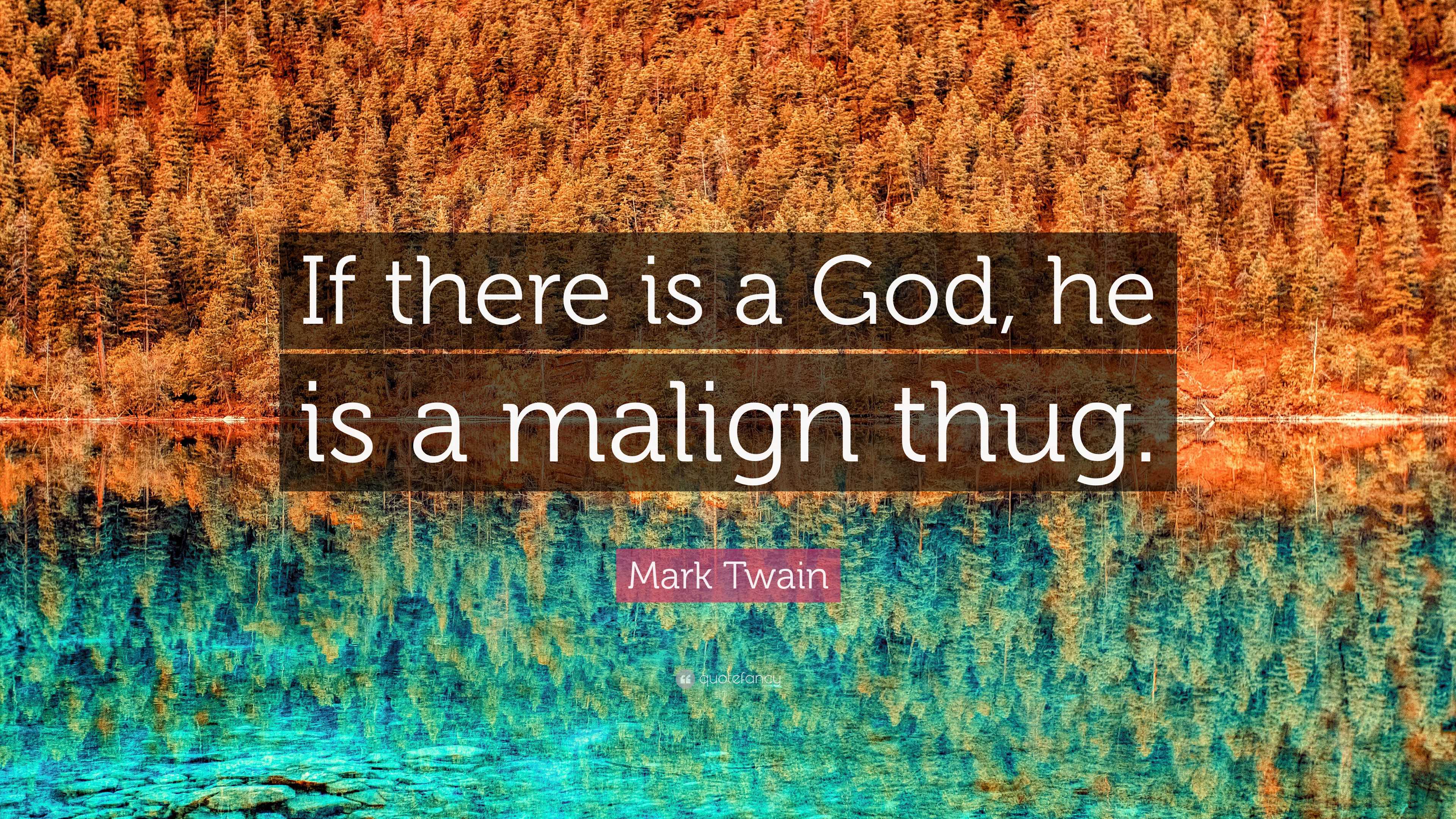 Mark Twain Quote: “If there is a God, he is a malign thug.”