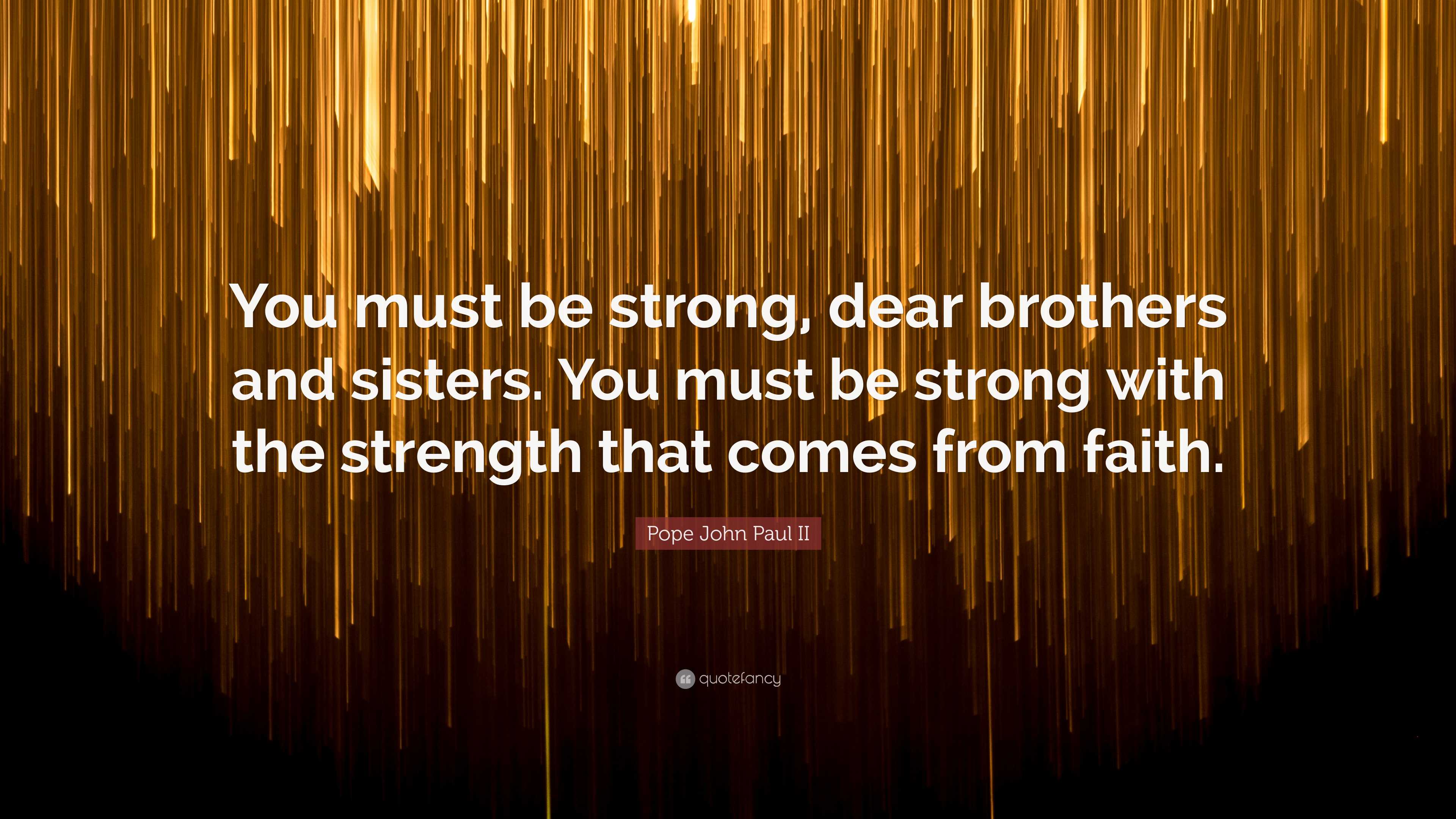 Pope John Paul II Quote: “You must be strong, dear brothers and sisters ...