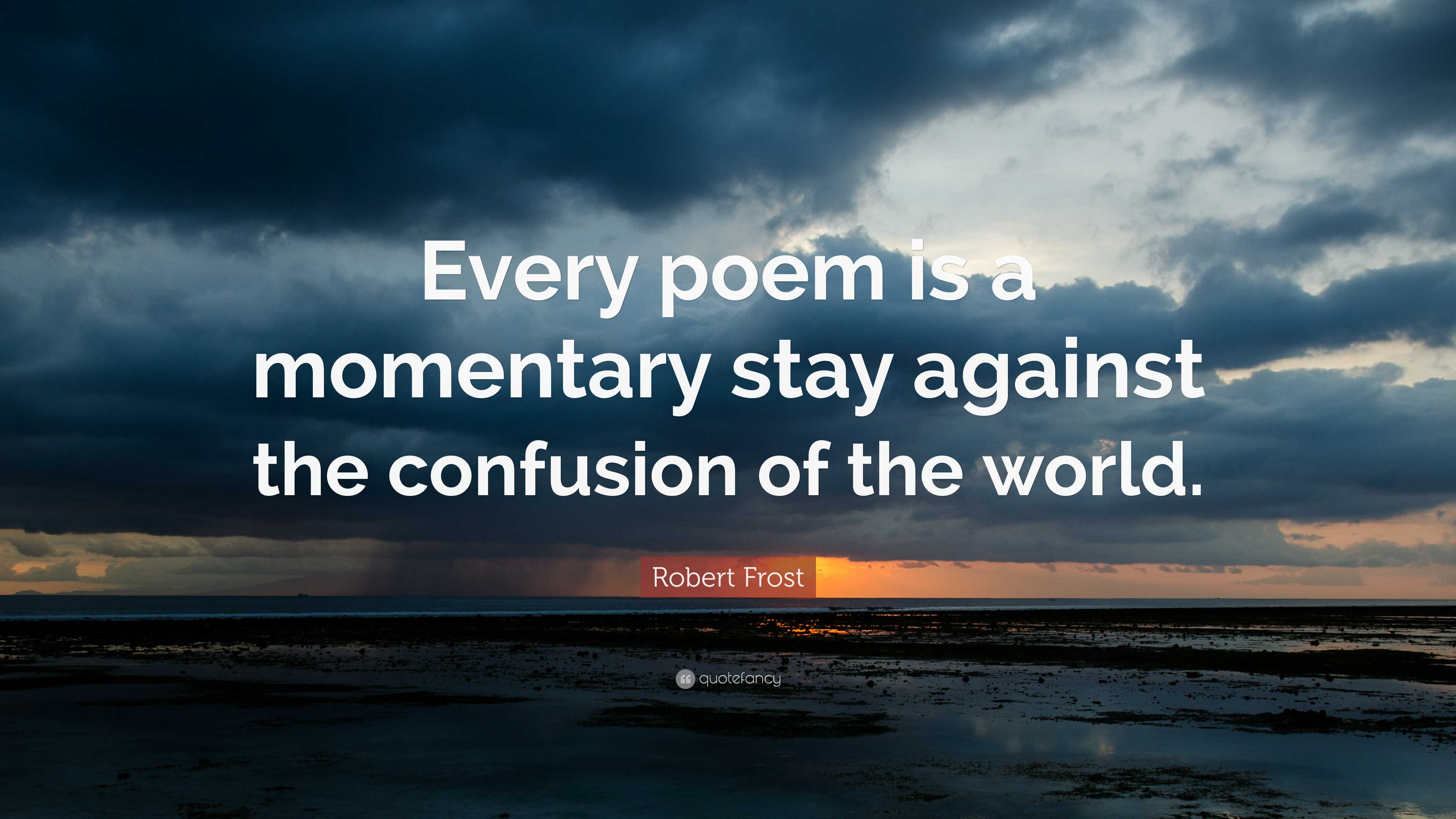 Robert Frost Quote: “Every poem is a momentary stay against the ...