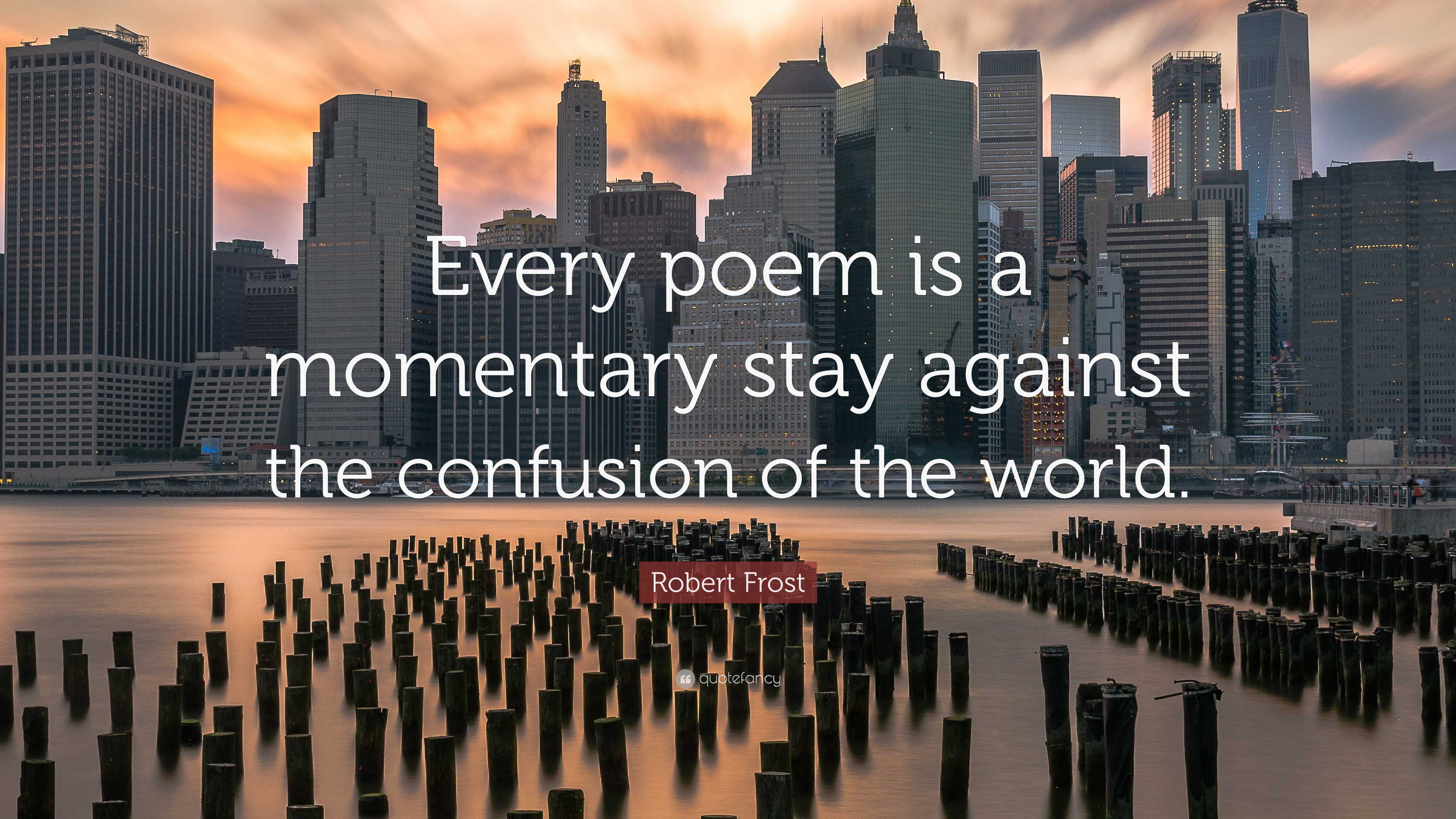 Robert Frost Quote: “Every poem is a momentary stay against the ...