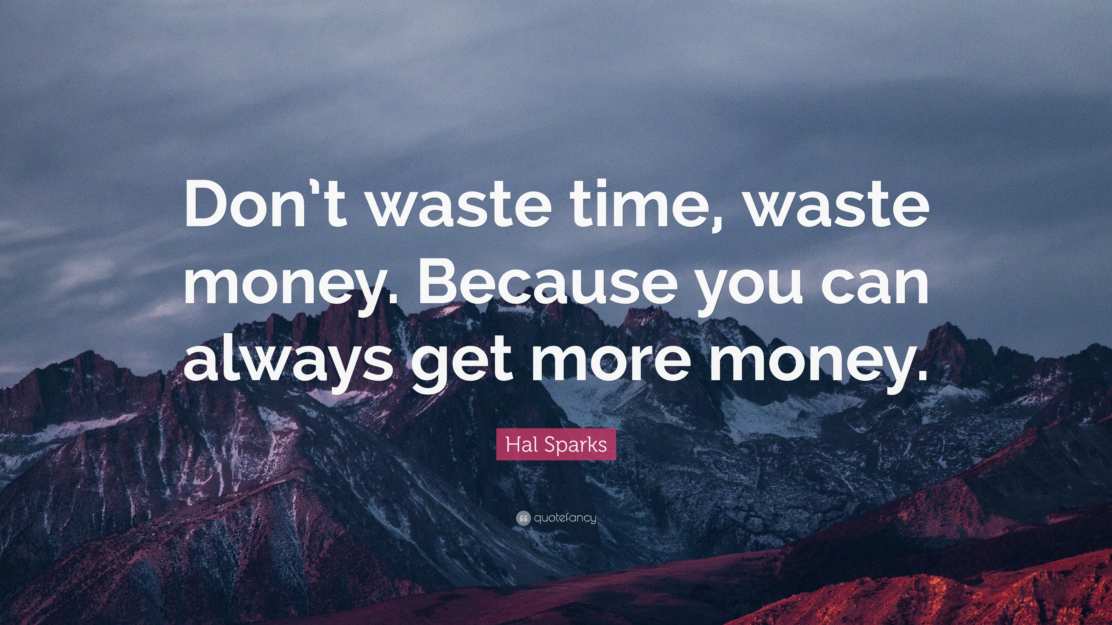 Hal Sparks Quote: “Don’t waste time, waste money. Because you can ...