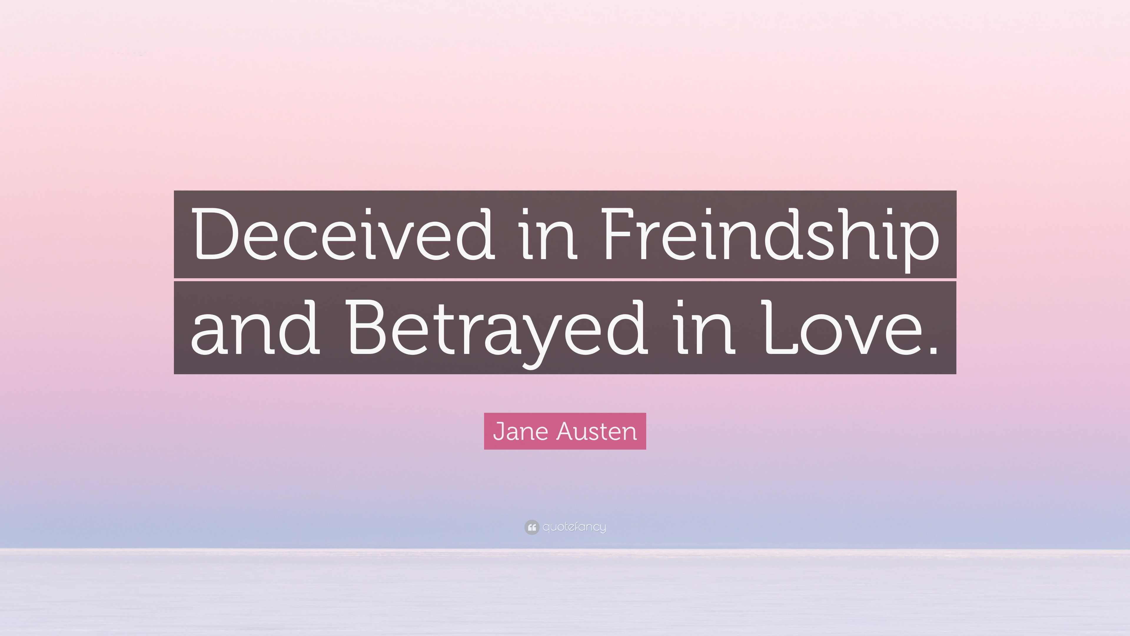 Jane Austen Quote: “Deceived in Freindship and Betrayed in Love.”