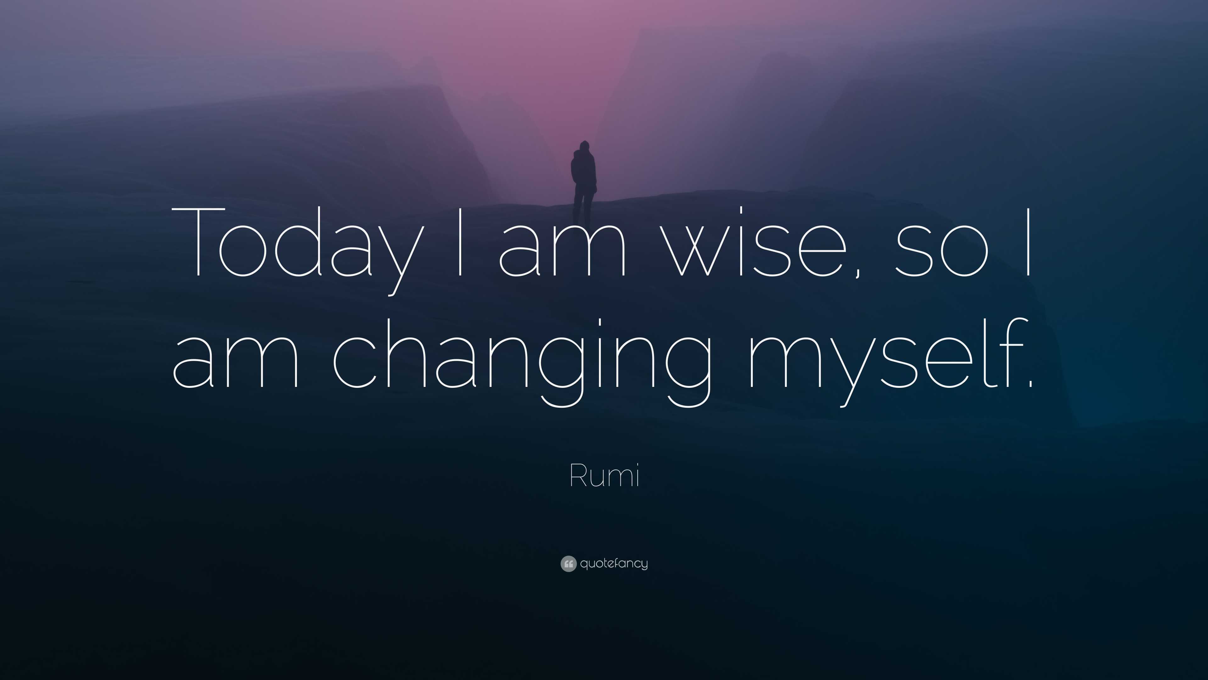 Rumi Quote: “Today I am wise, so I am changing myself.”
