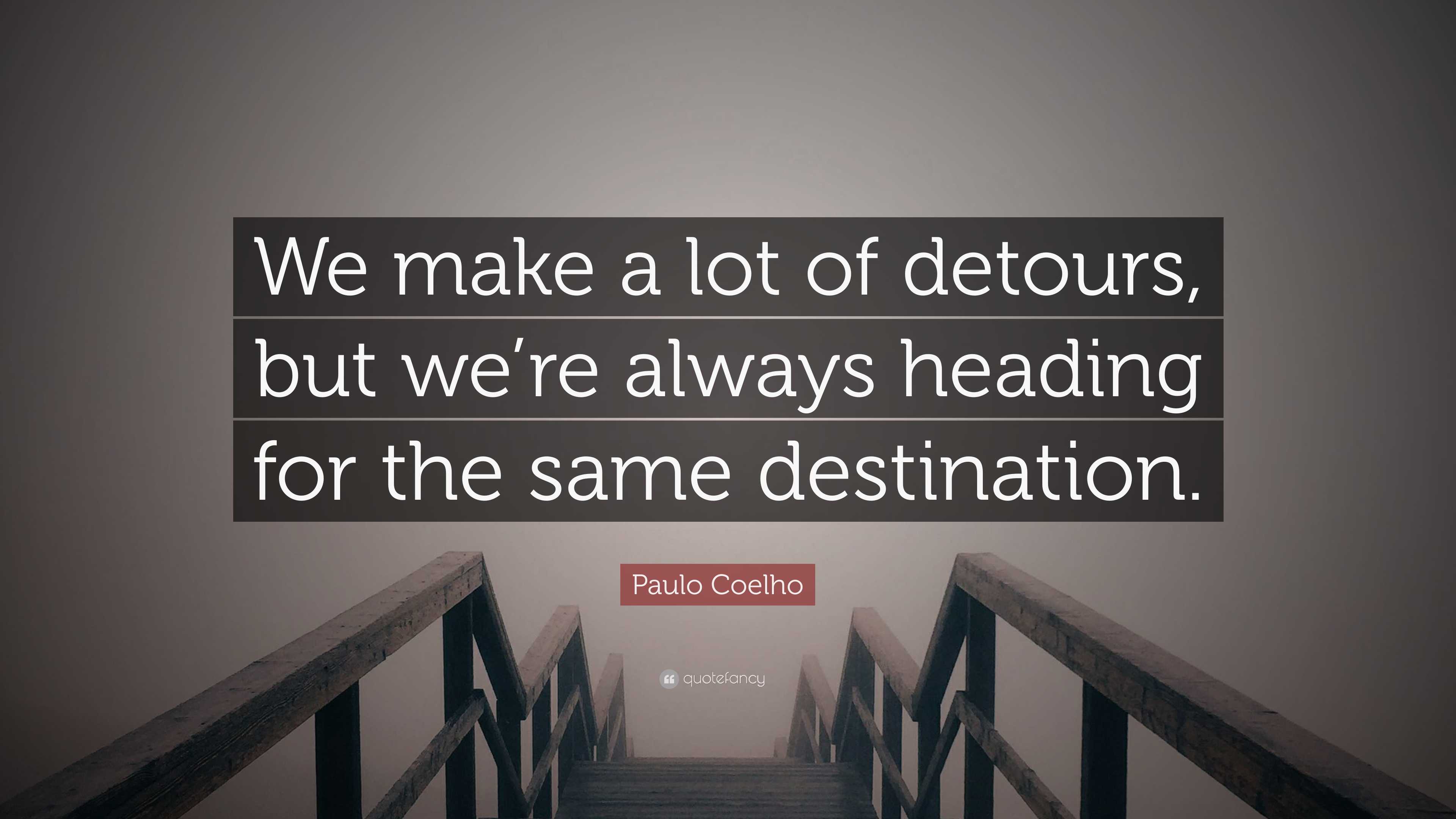 Paulo Coelho Quote: “We make a lot of detours, but we’re always heading ...