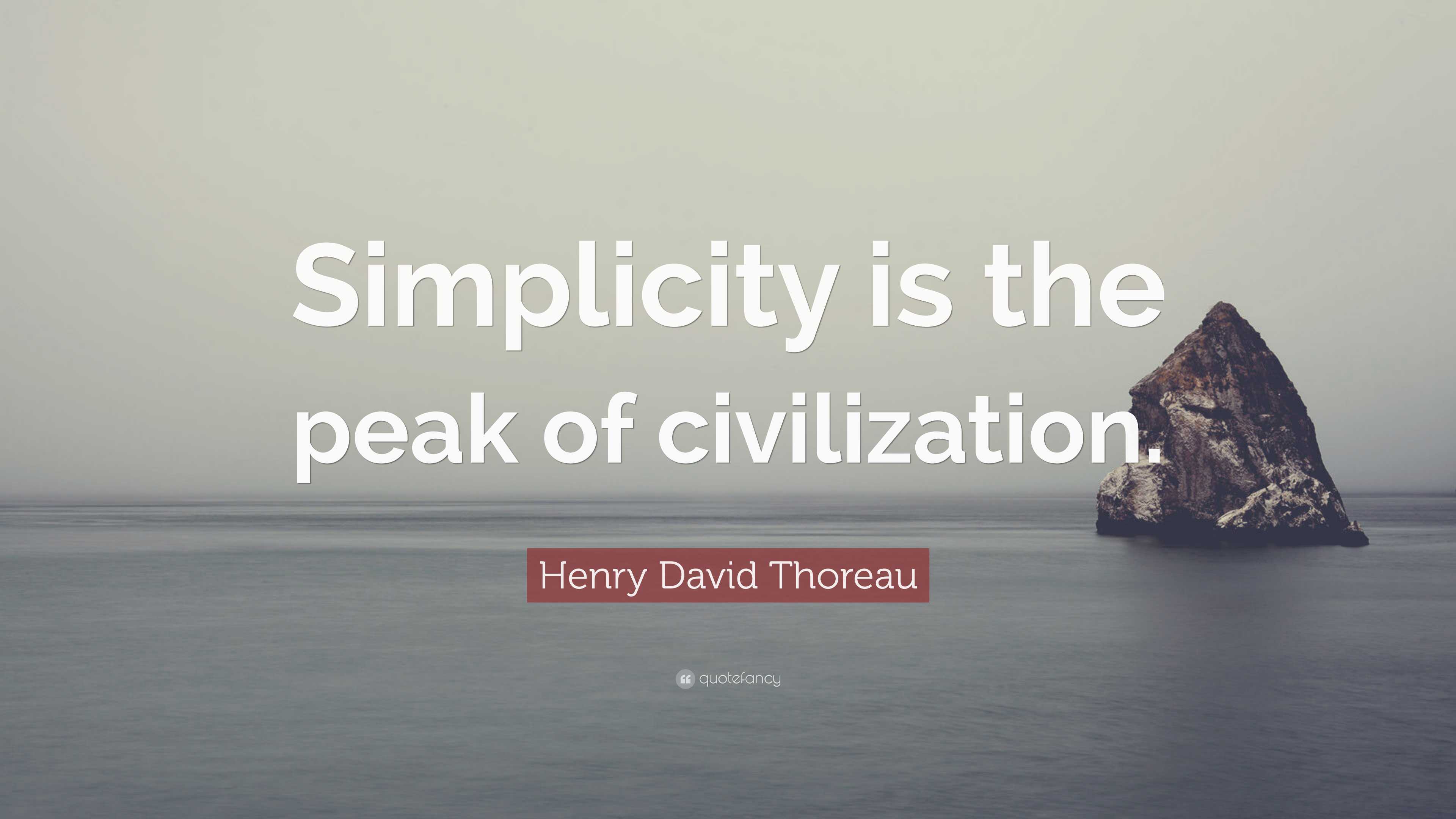 Henry David Thoreau Quote: “Simplicity is the peak of civilization.”