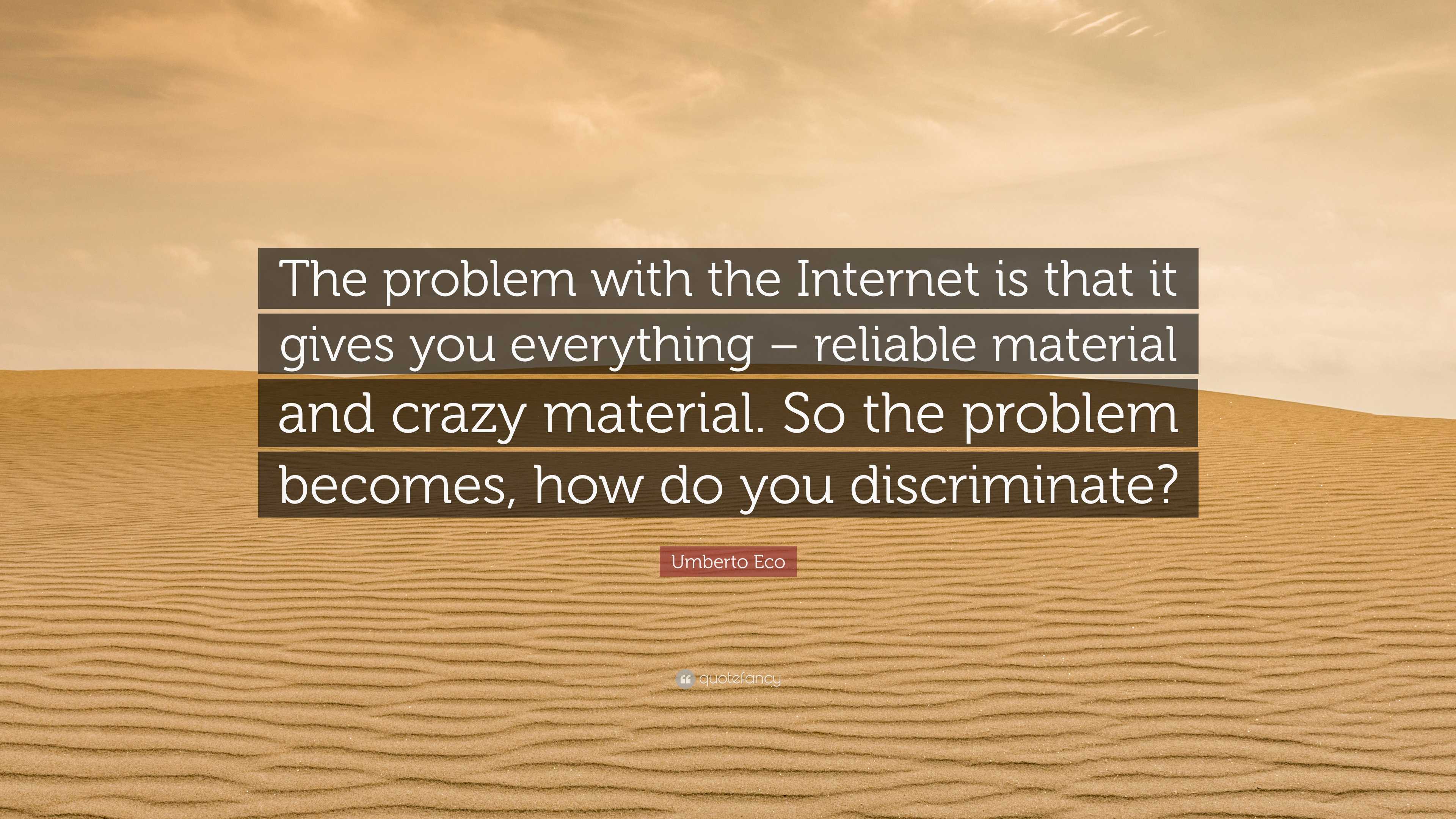 Umberto Eco Quote: “The problem with the Internet is that it gives you ...