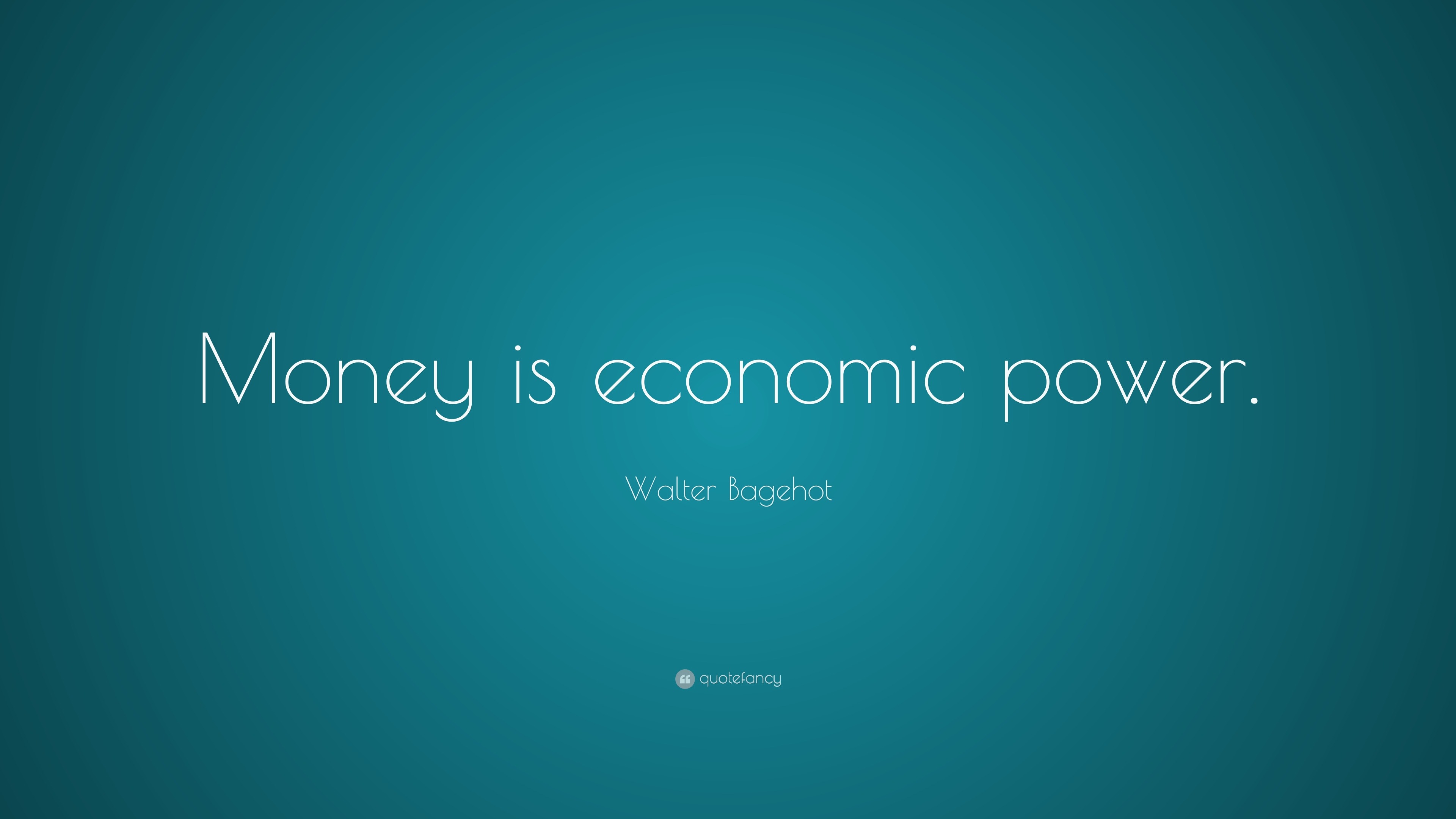 Walter Bagehot Quote: “Money is economic power.”