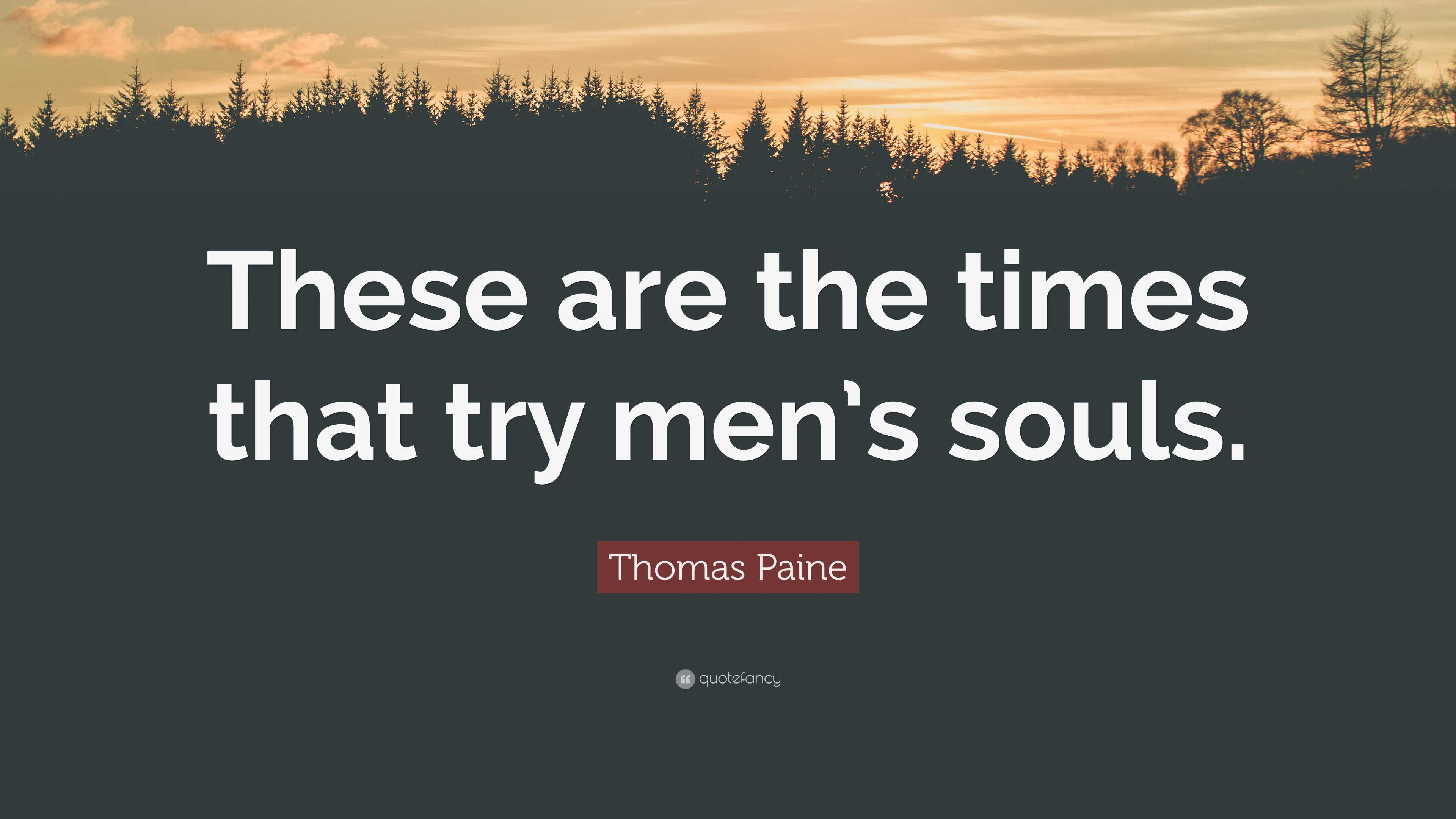 Thomas Paine Quote: “These are the times that try men’s souls.”