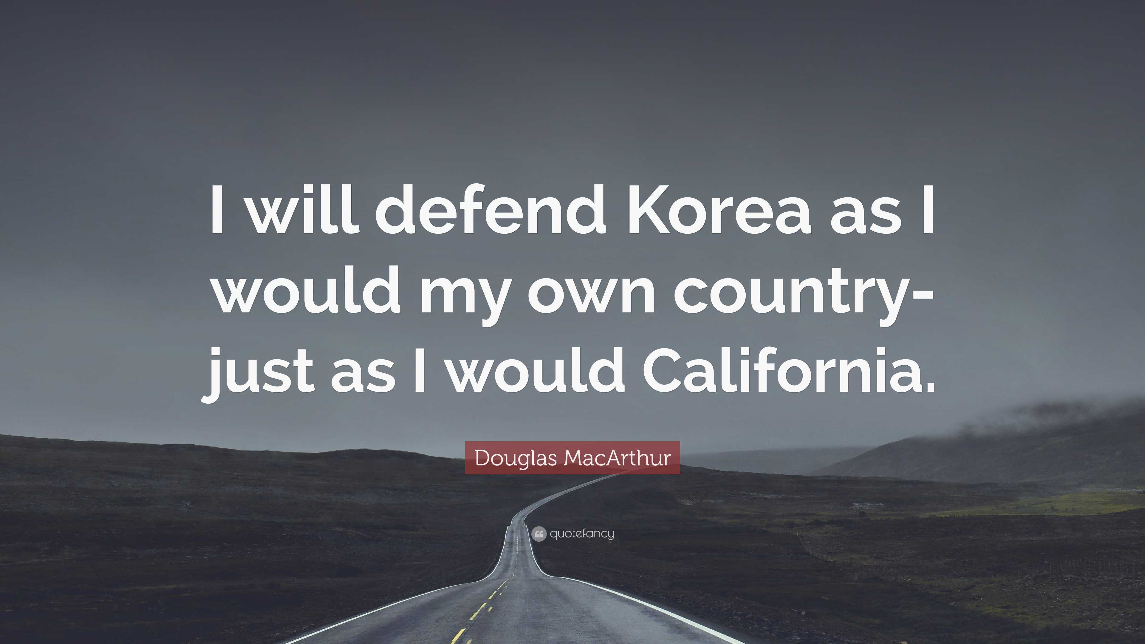Douglas MacArthur Quote: “I will defend Korea as I would my own country ...