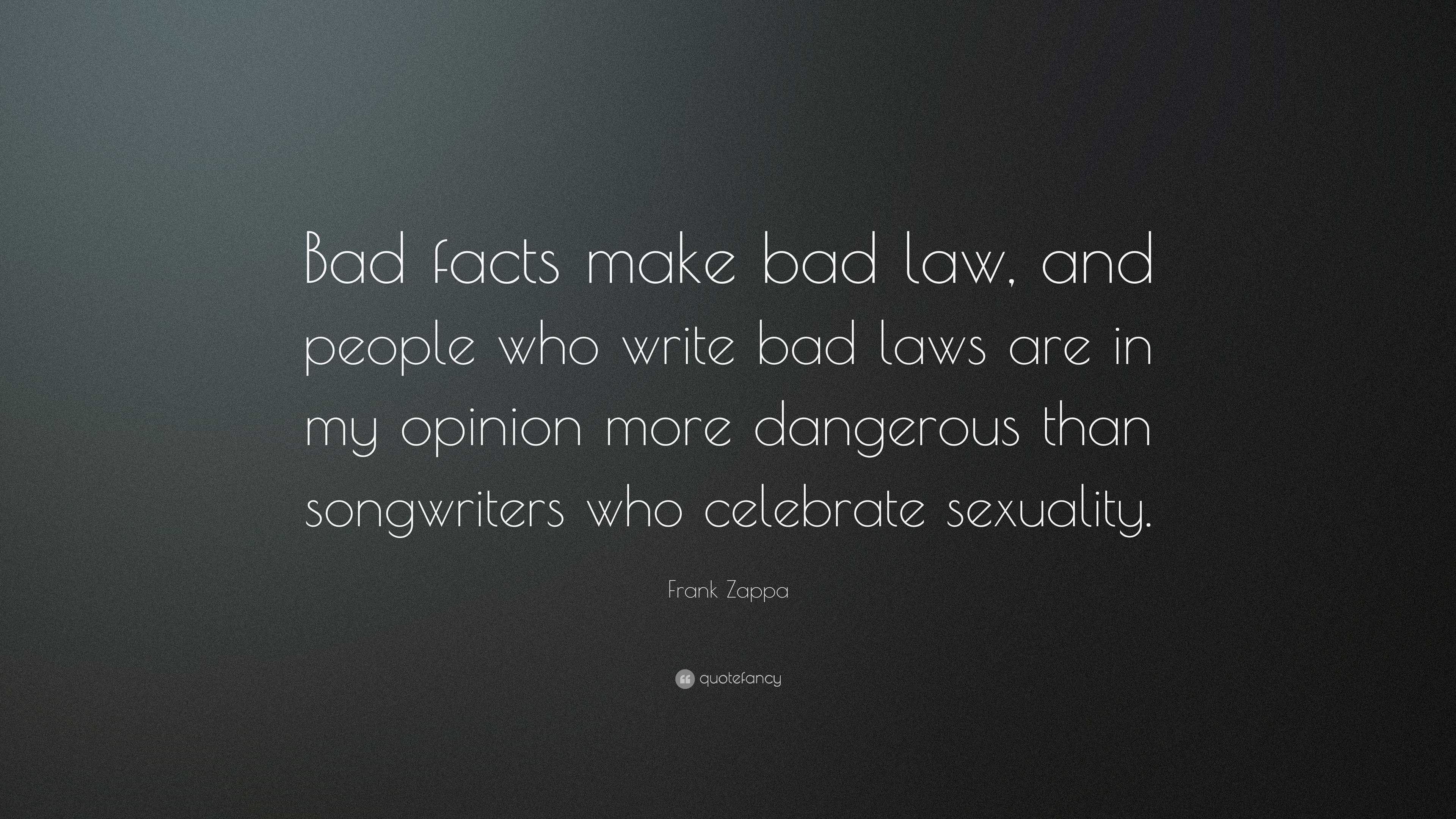 Frank Zappa Quote: “Bad facts make bad law, and people who write bad ...