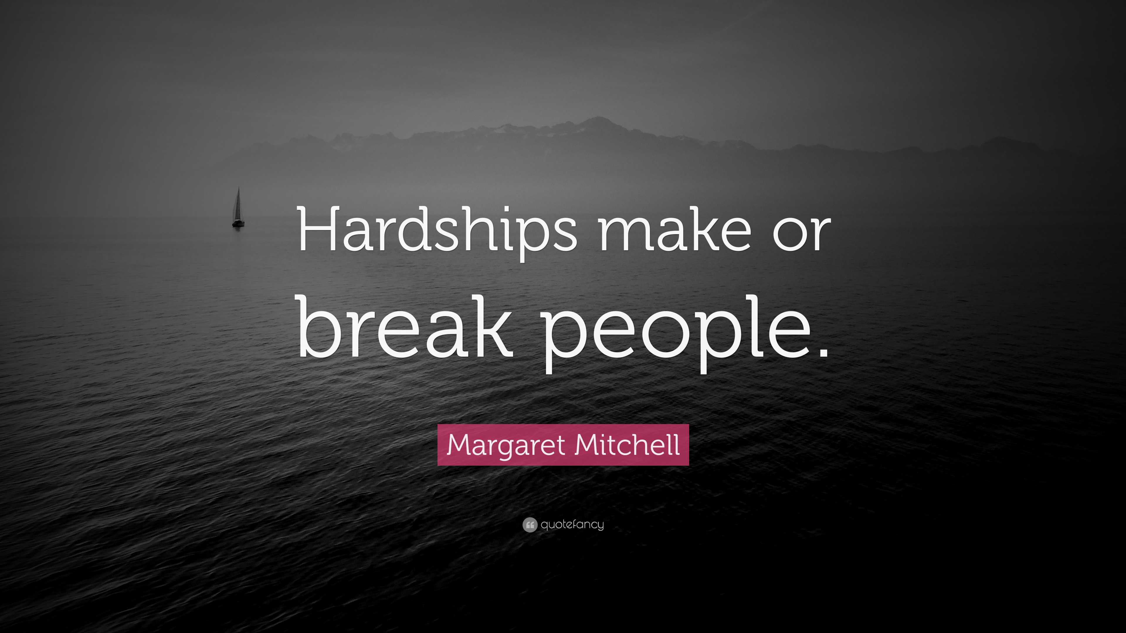 Margaret Mitchell Quote: “Hardships make or break people.”