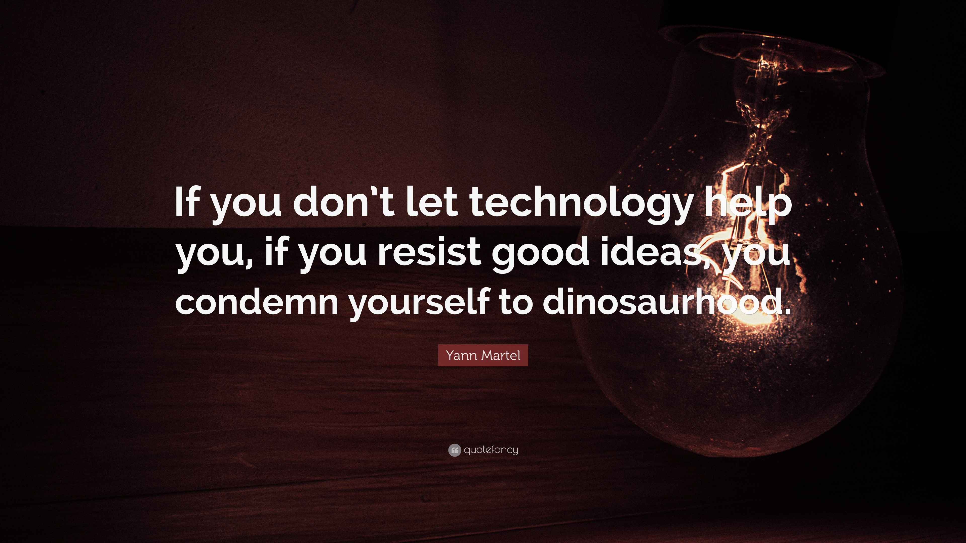 Yann Martel Quote: “If you don’t let technology help you, if you resist ...