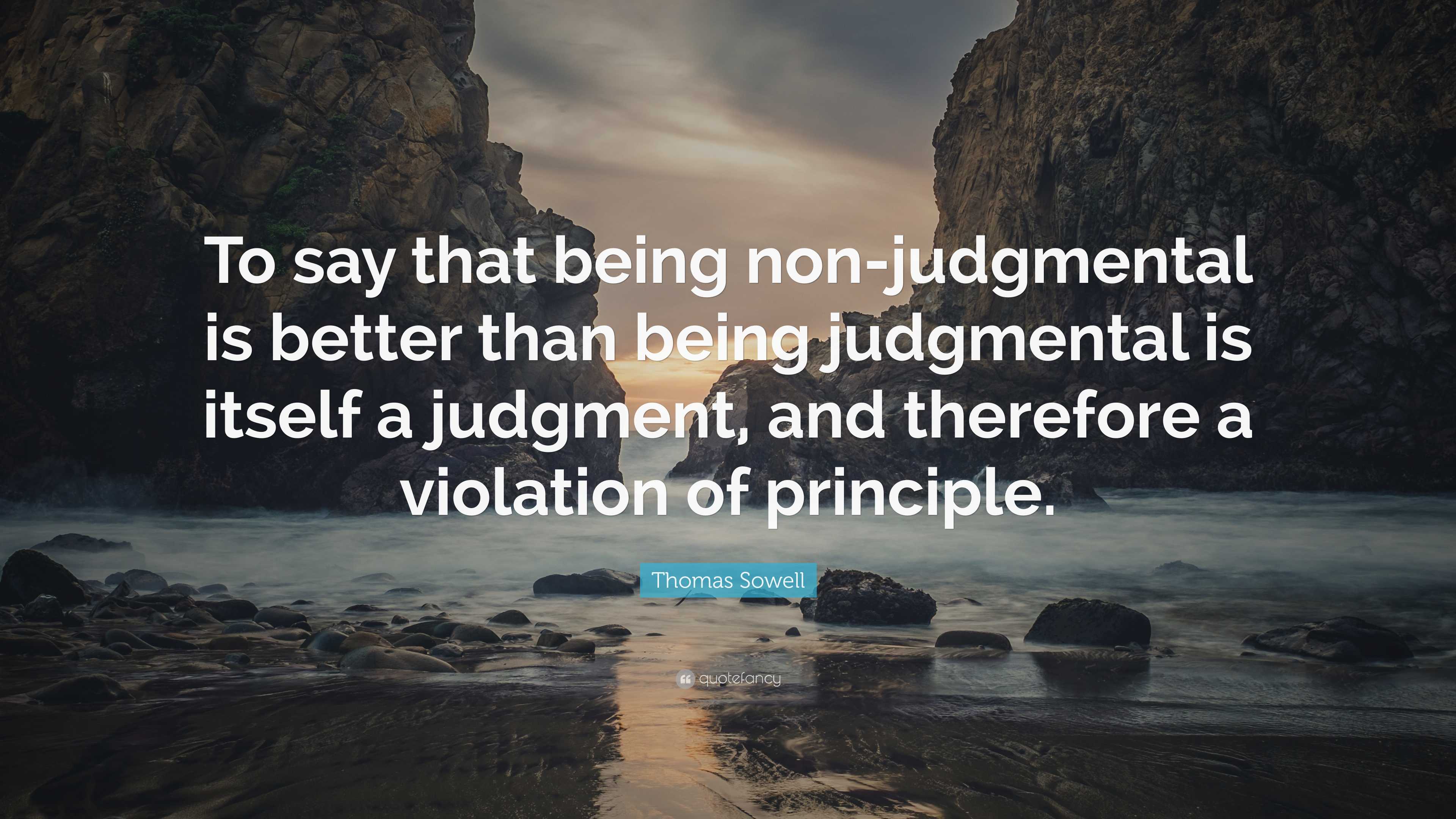 Thomas Sowell Quote: “To say that being non-judgmental is better than ...