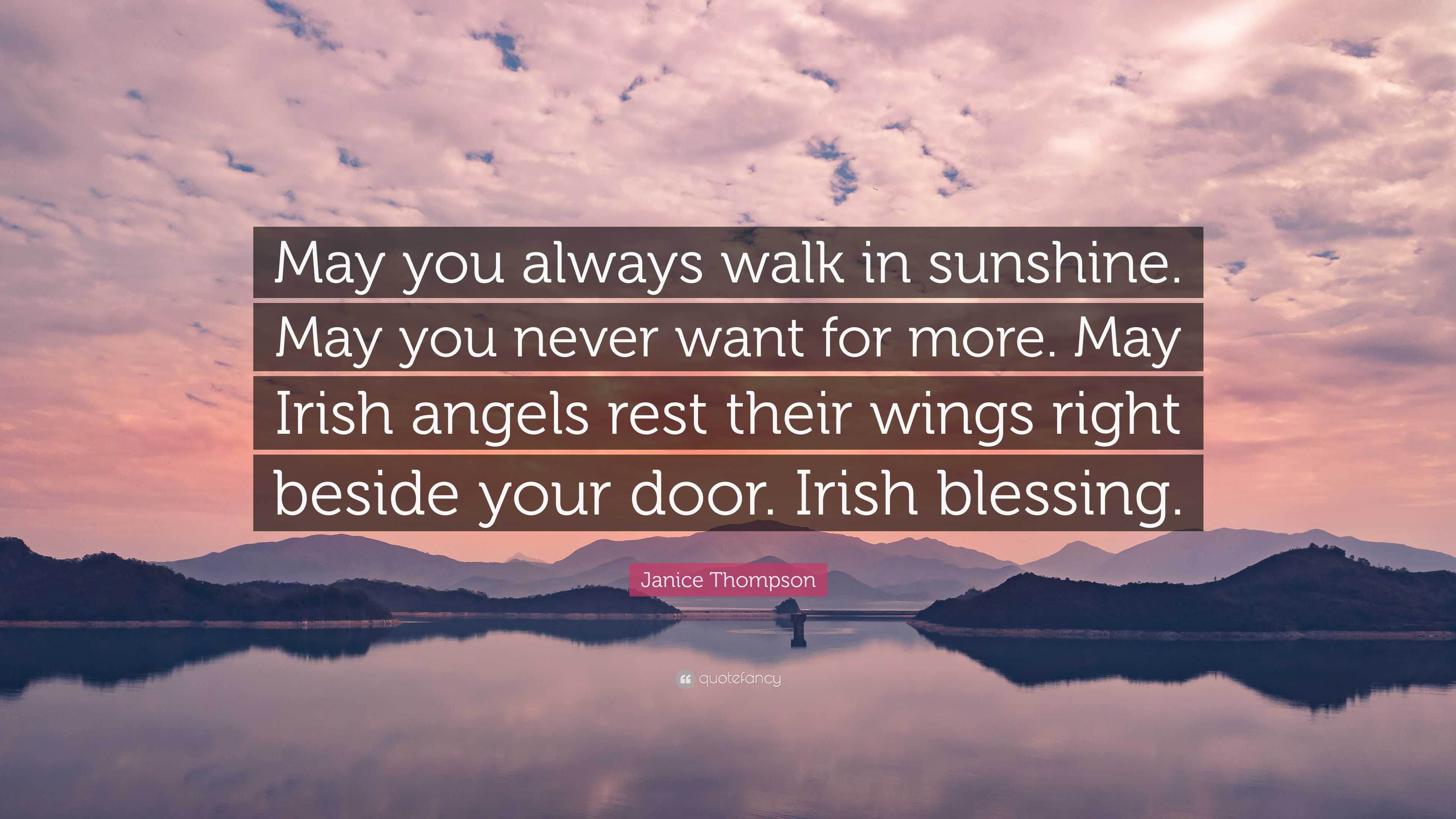 Janice Thompson Quote: “May you always walk in sunshine. May you never ...