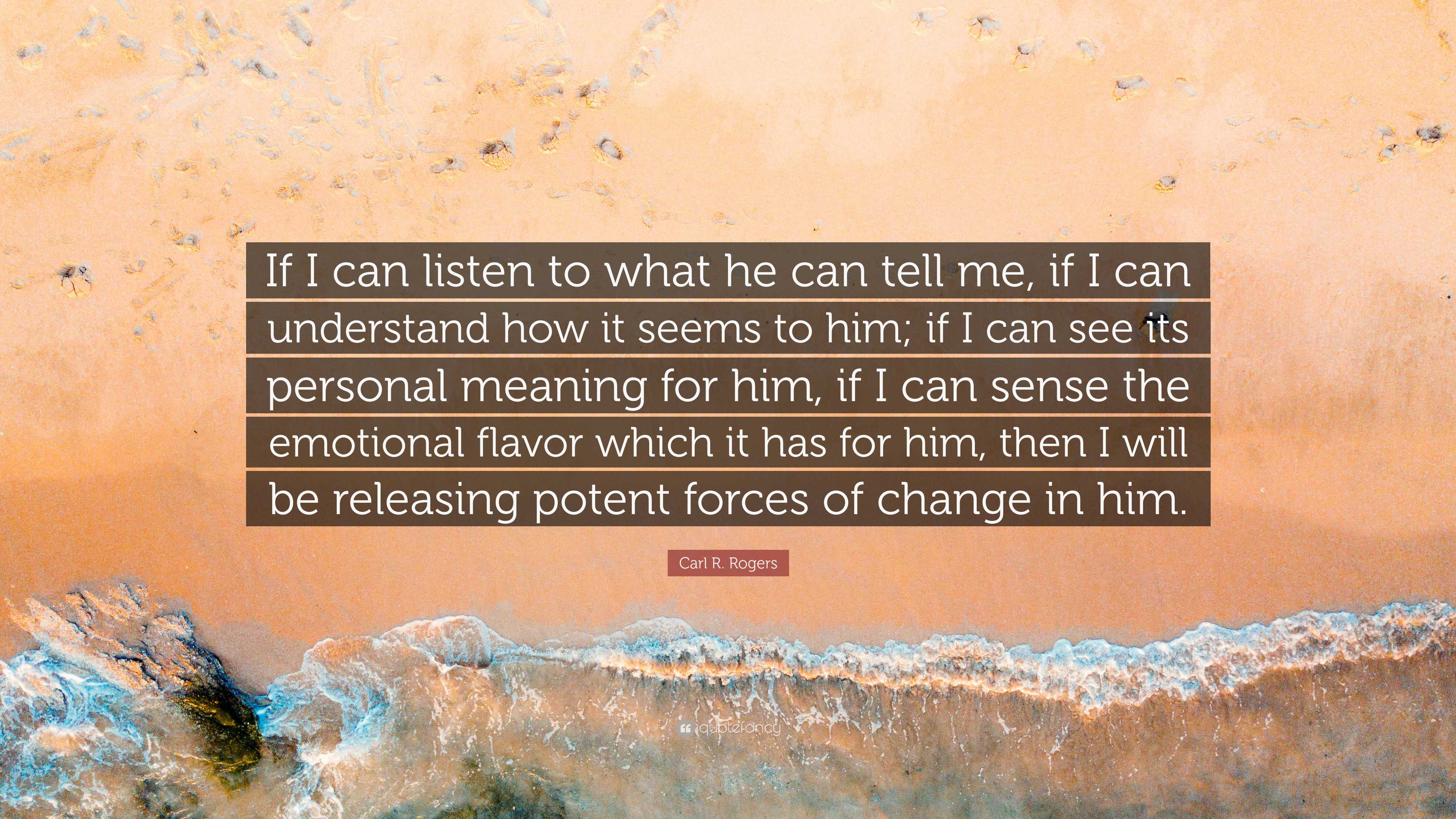 Carl R. Rogers Quote: “If I can listen to what he can tell me, if I can ...