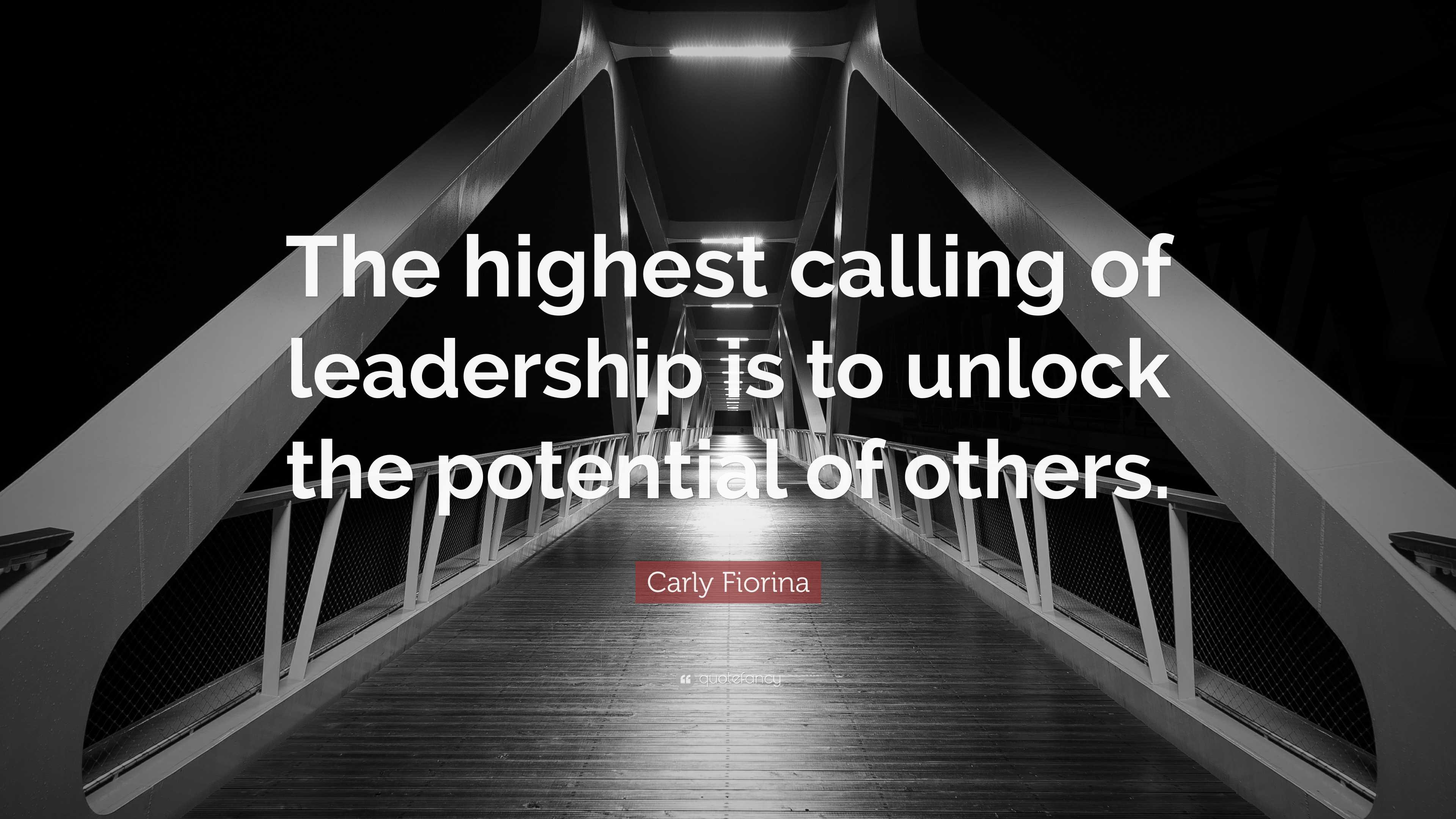 Carly Fiorina Quote: “The highest calling of leadership is to unlock ...