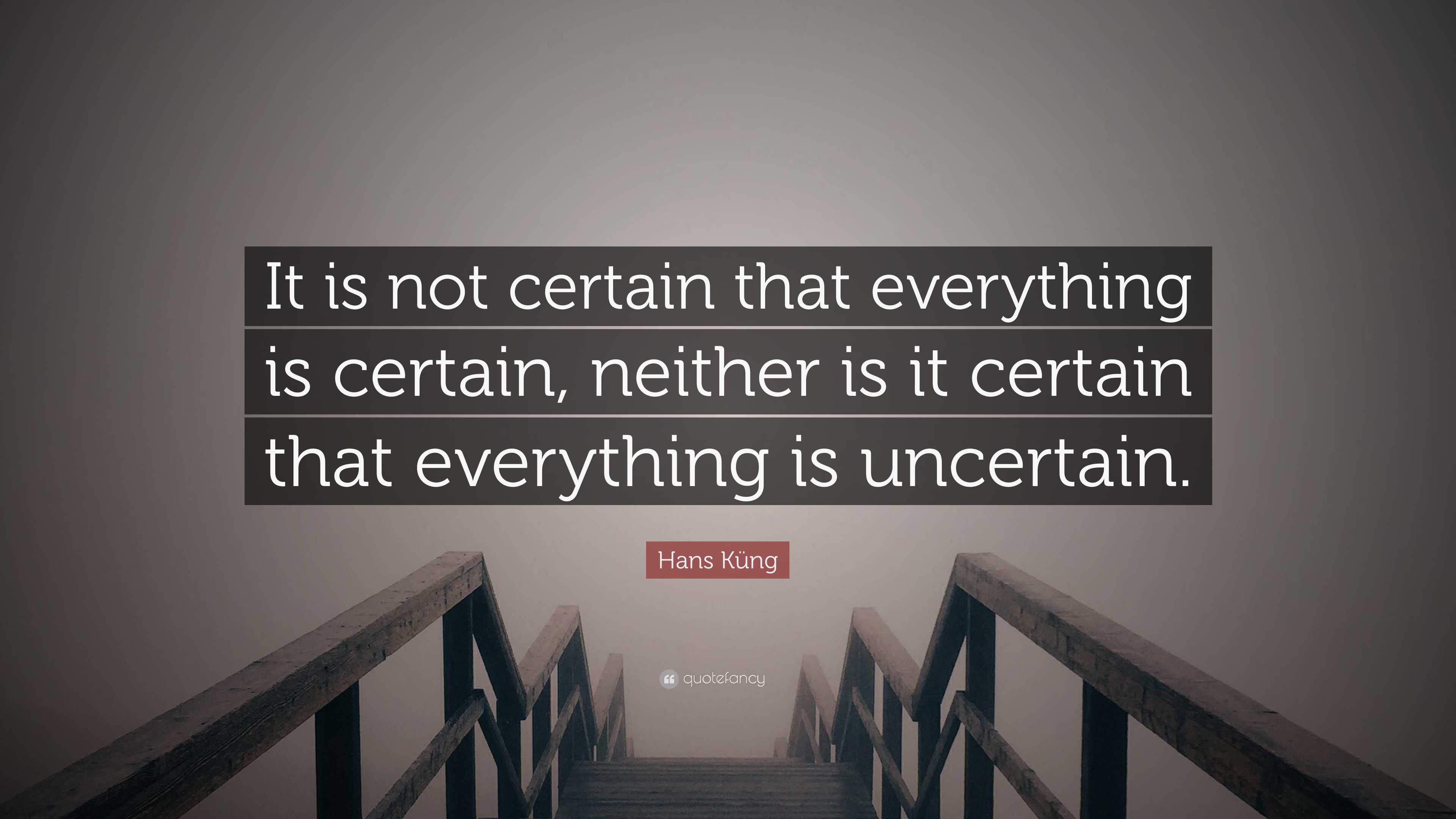 Hans Küng Quote: “It is not certain that everything is certain, neither ...