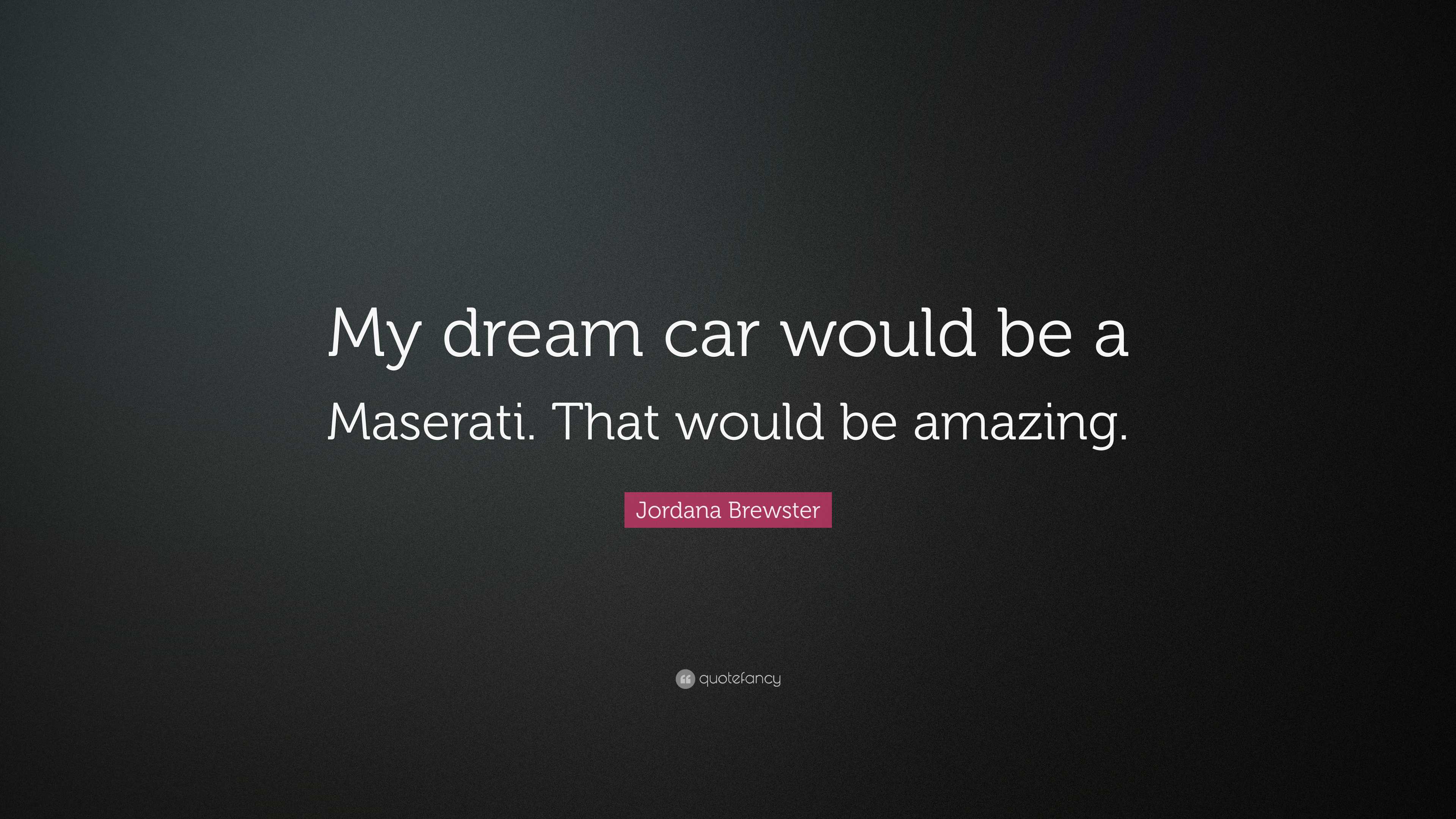 Jordana Brewster Quote: “My dream car would be a Maserati. That would ...