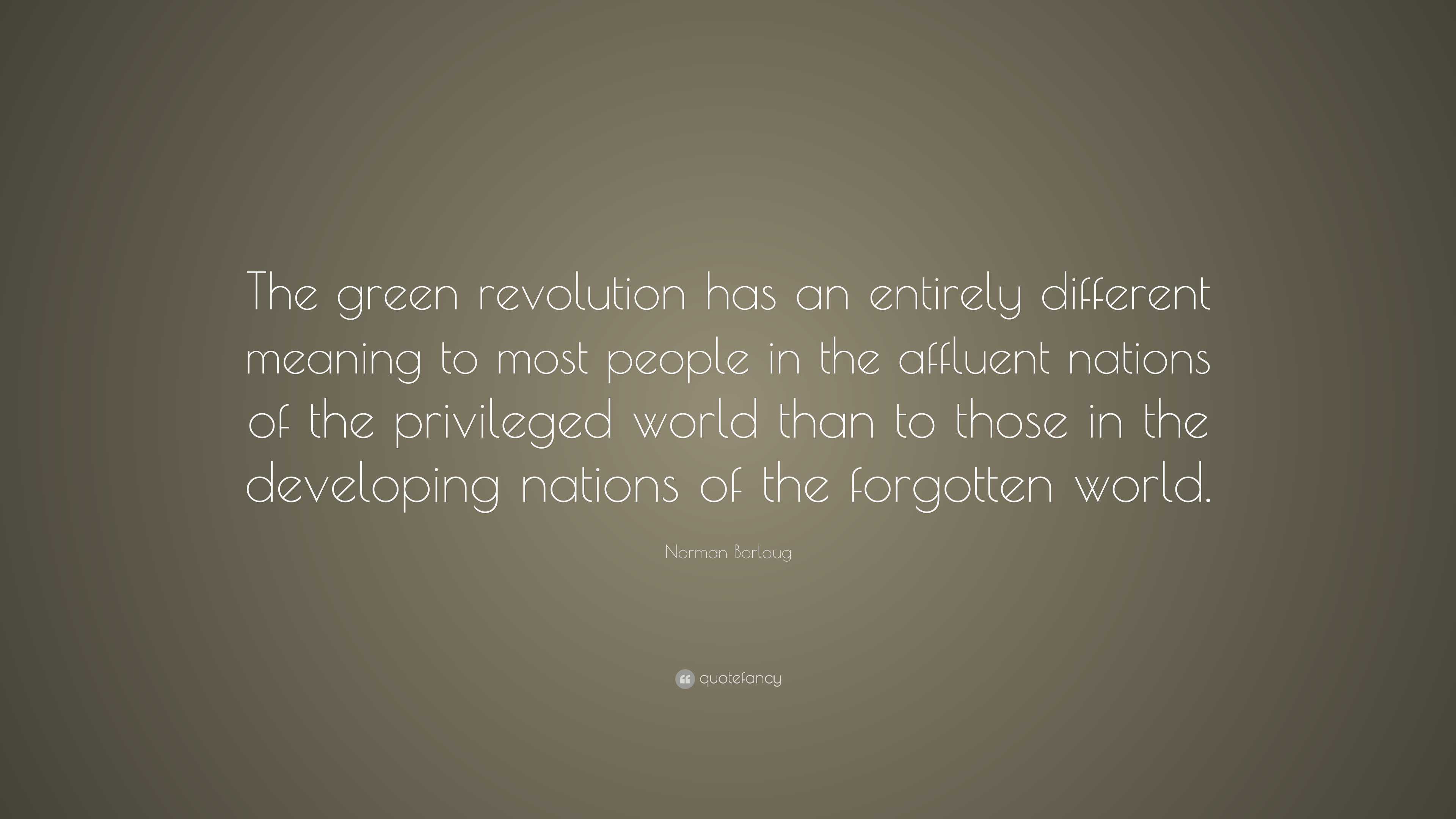 Norman Borlaug Quote: “The green revolution has an entirely different ...
