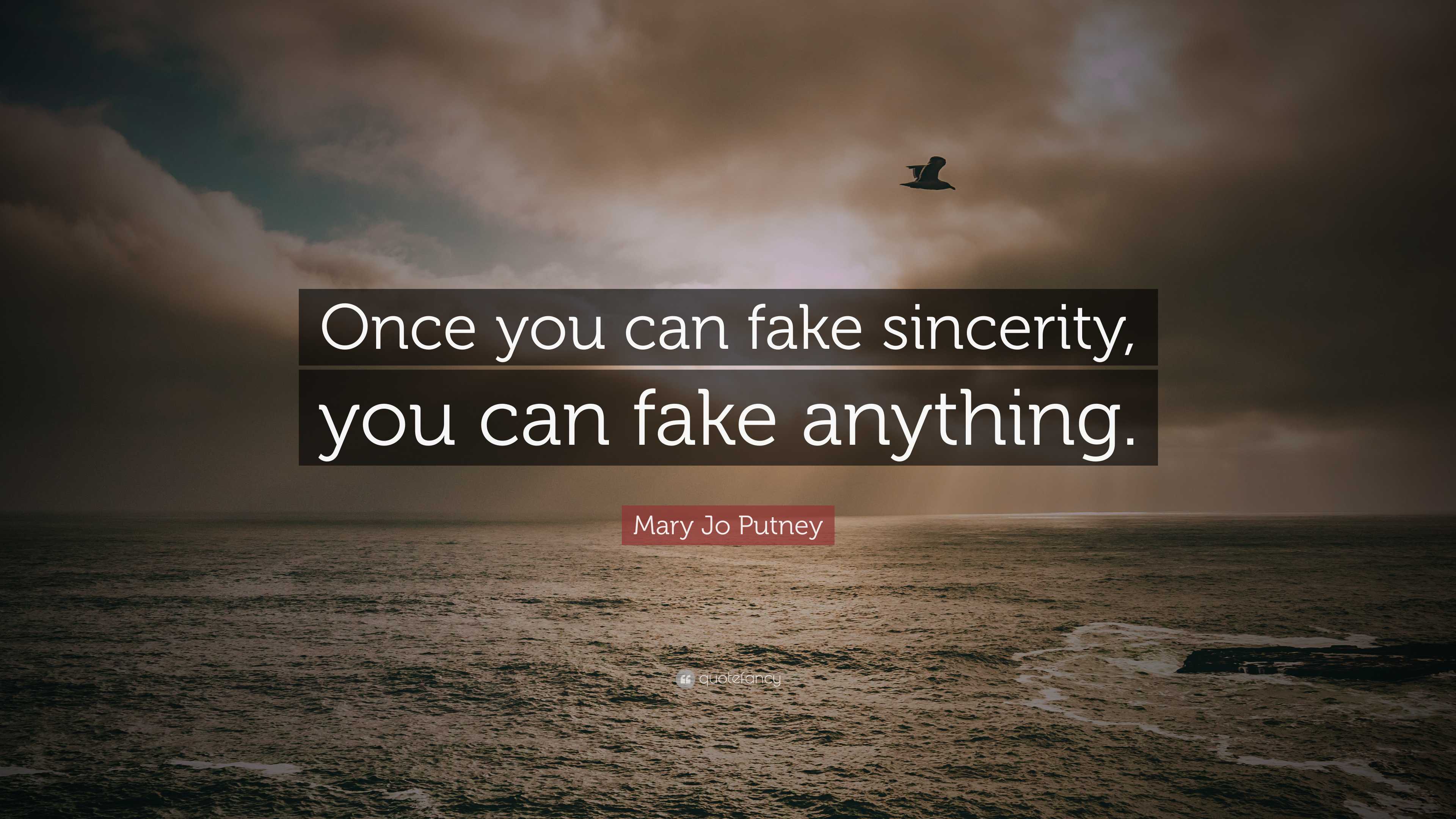 Mary Jo Putney Quote: “Once you can fake sincerity, you can fake anything.”