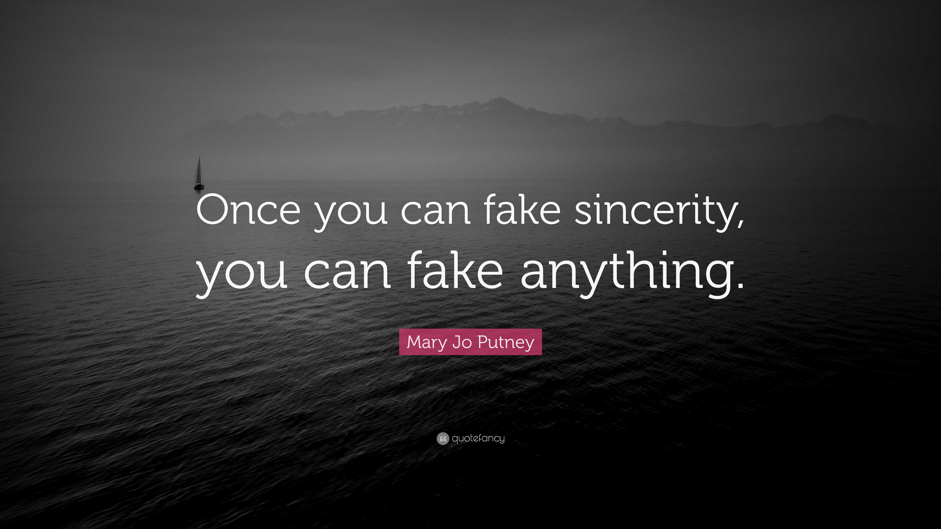 Mary Jo Putney Quote: “Once you can fake sincerity, you can fake anything.”