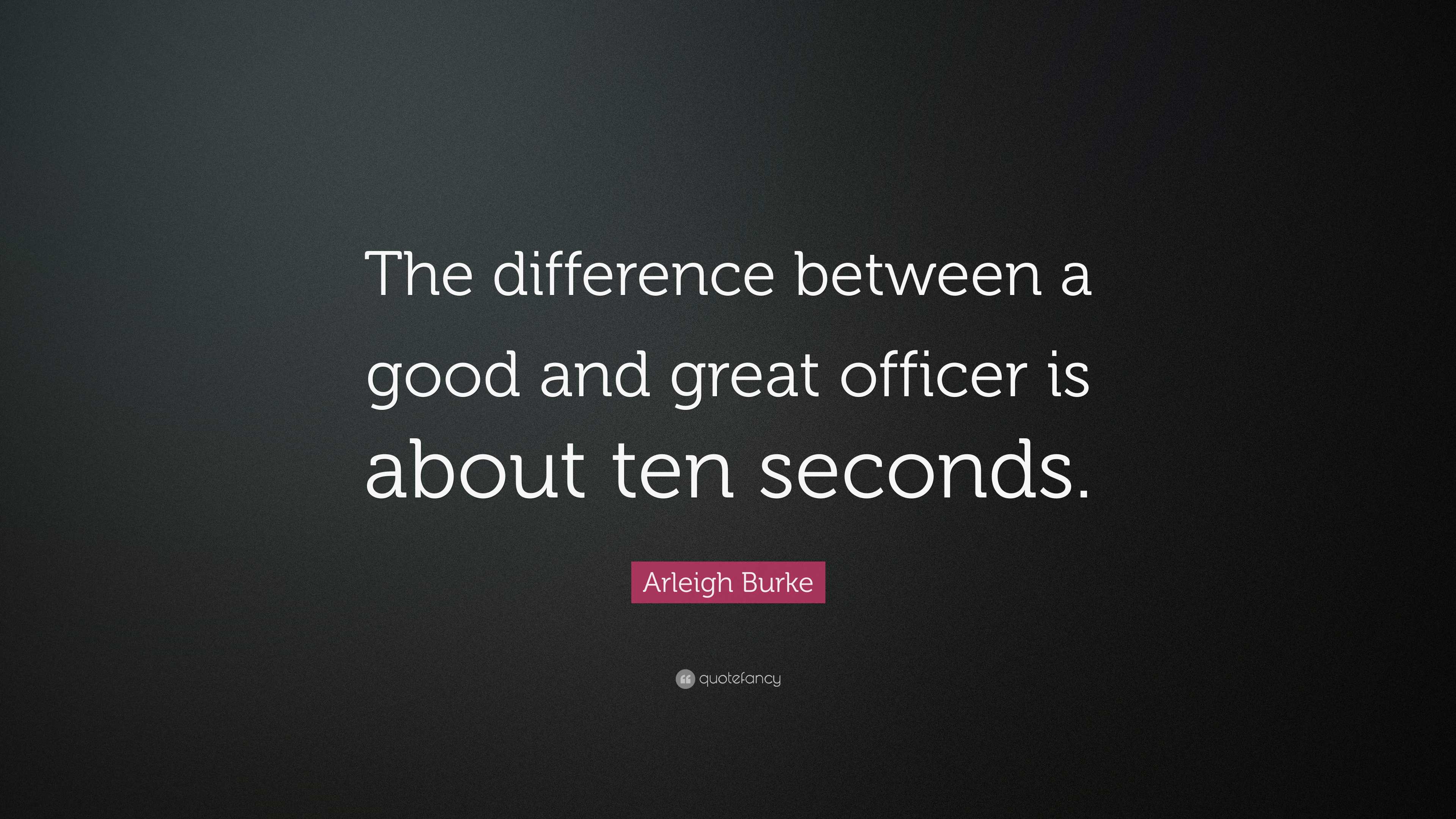 Arleigh Burke Quote: “The difference between a good and great officer ...
